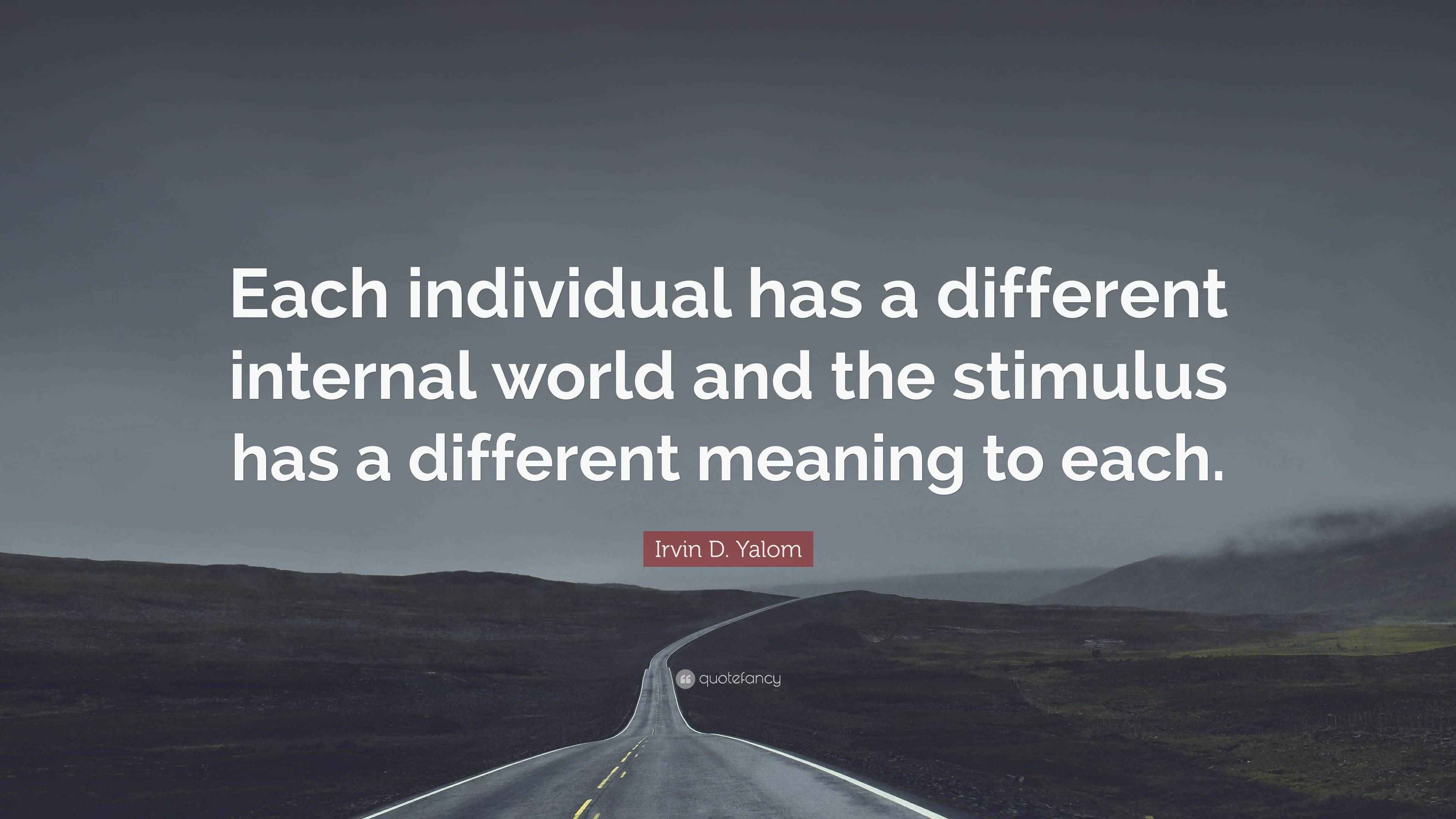 Irvin D. Yalom Quote: “Each individual has a different internal world ...