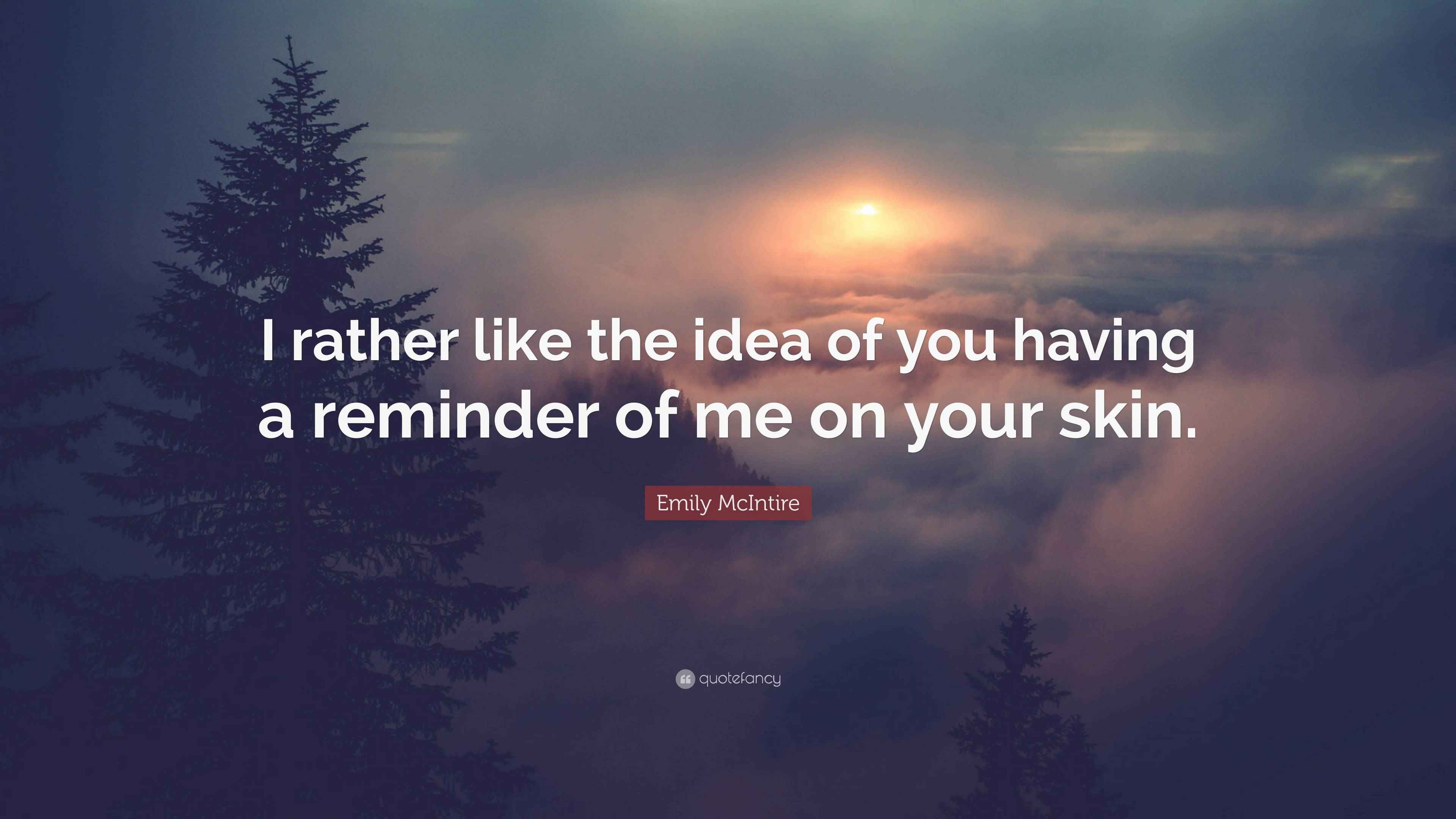 Emily McIntire Quote: “I rather like the idea of you having a reminder ...