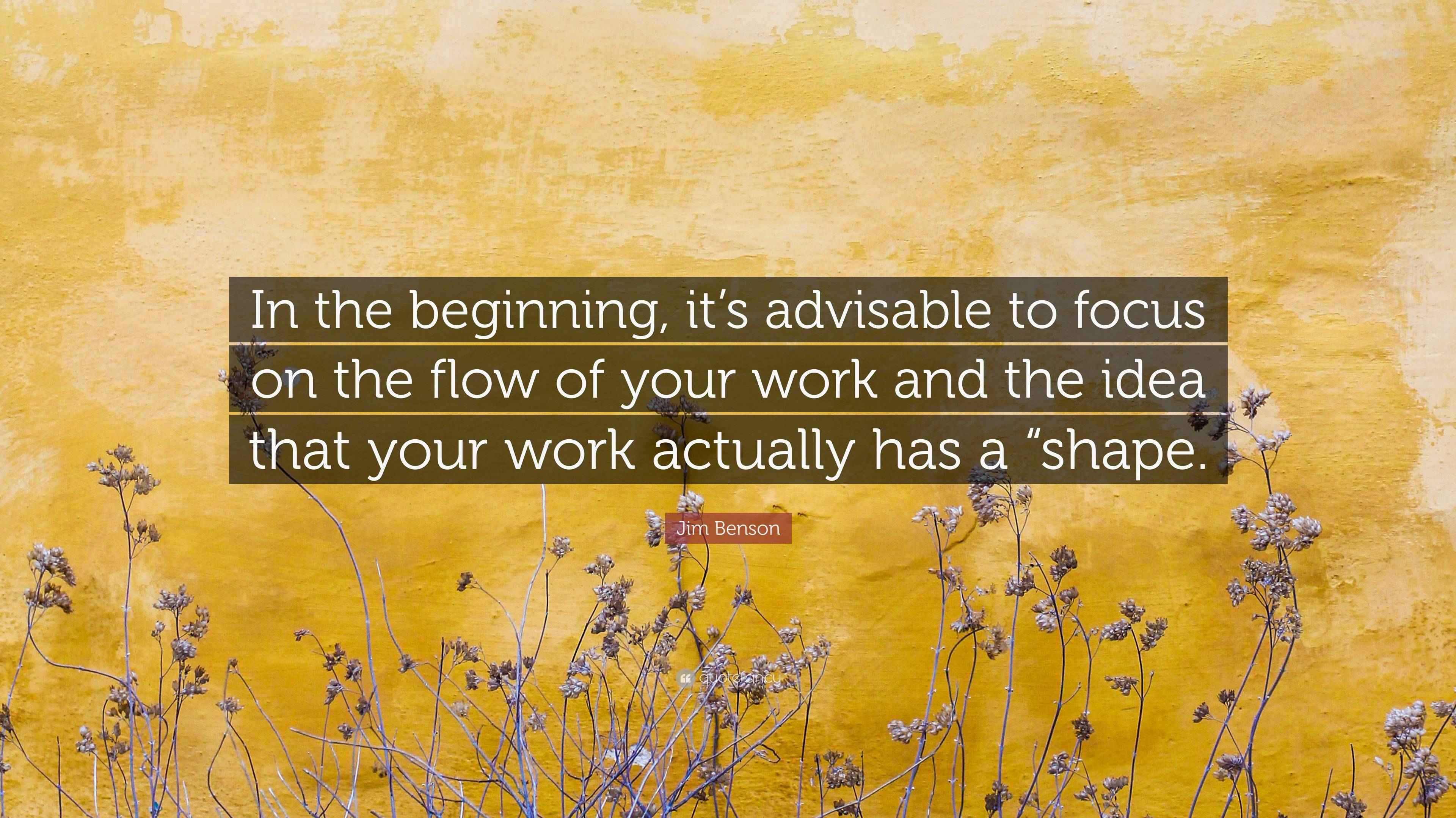 Jim Benson Quote: “In the beginning, it’s advisable to focus on the ...