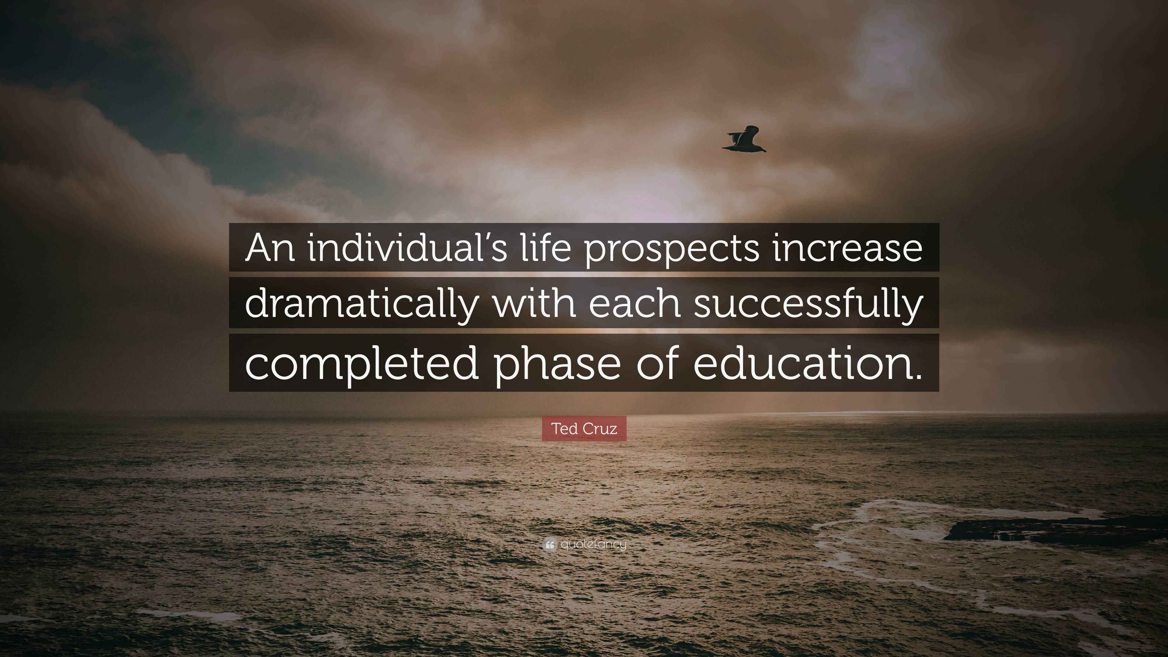 Ted Cruz Quote: “An individual’s life prospects increase dramatically ...
