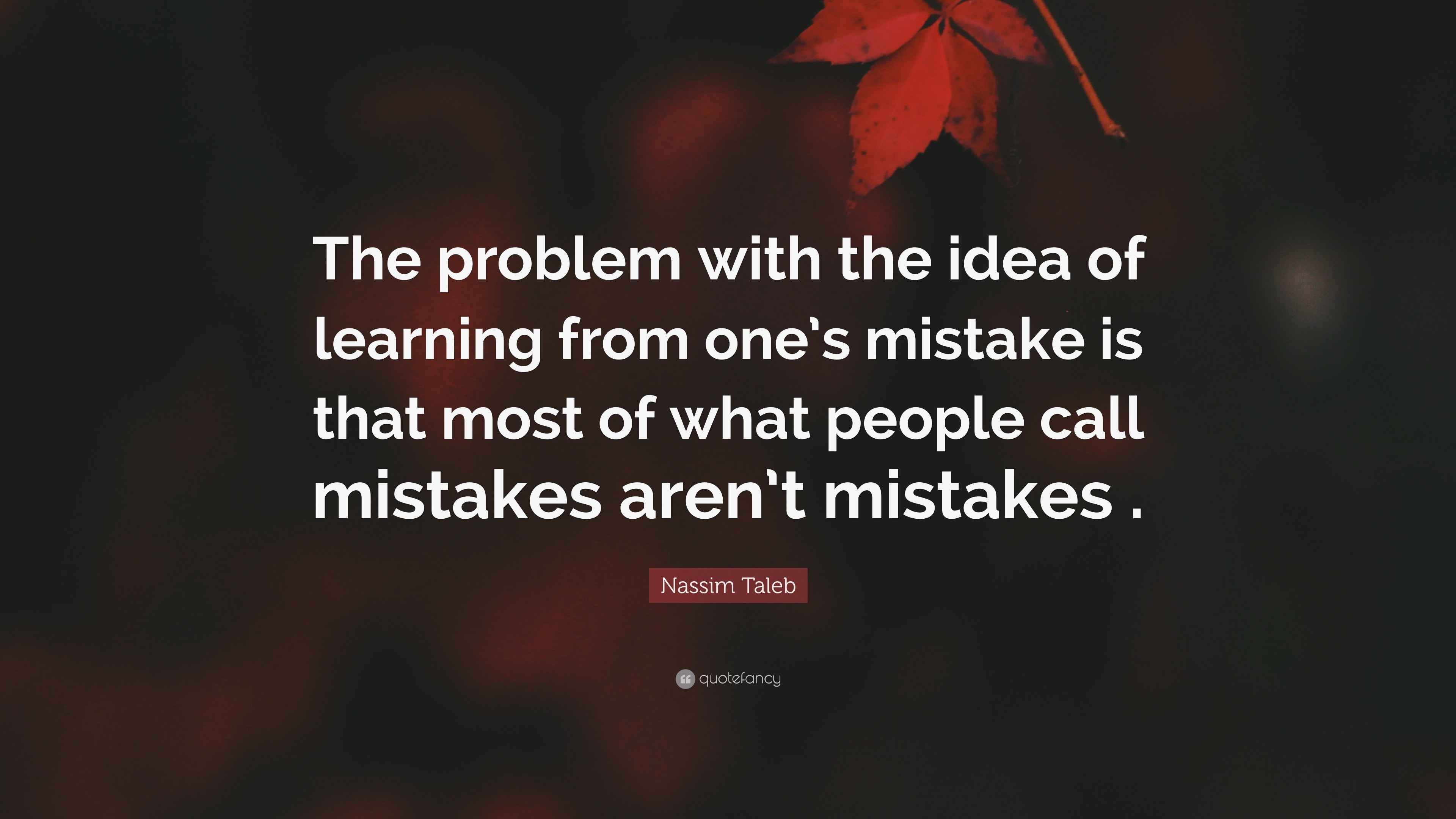 Nassim Taleb Quote: “The problem with the idea of learning from one’s ...