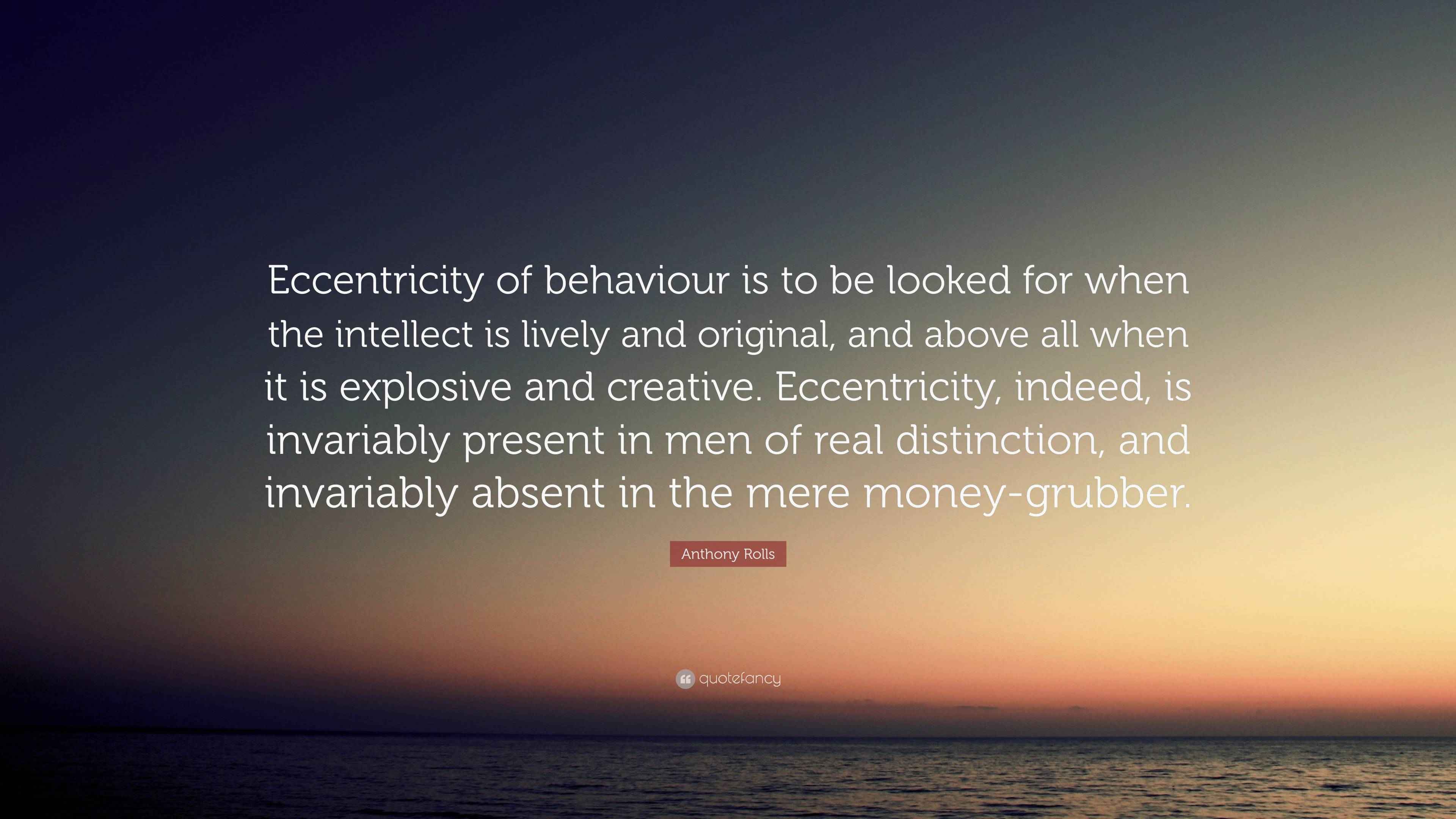 Anthony Rolls Quote: “Eccentricity of behaviour is to be looked for ...