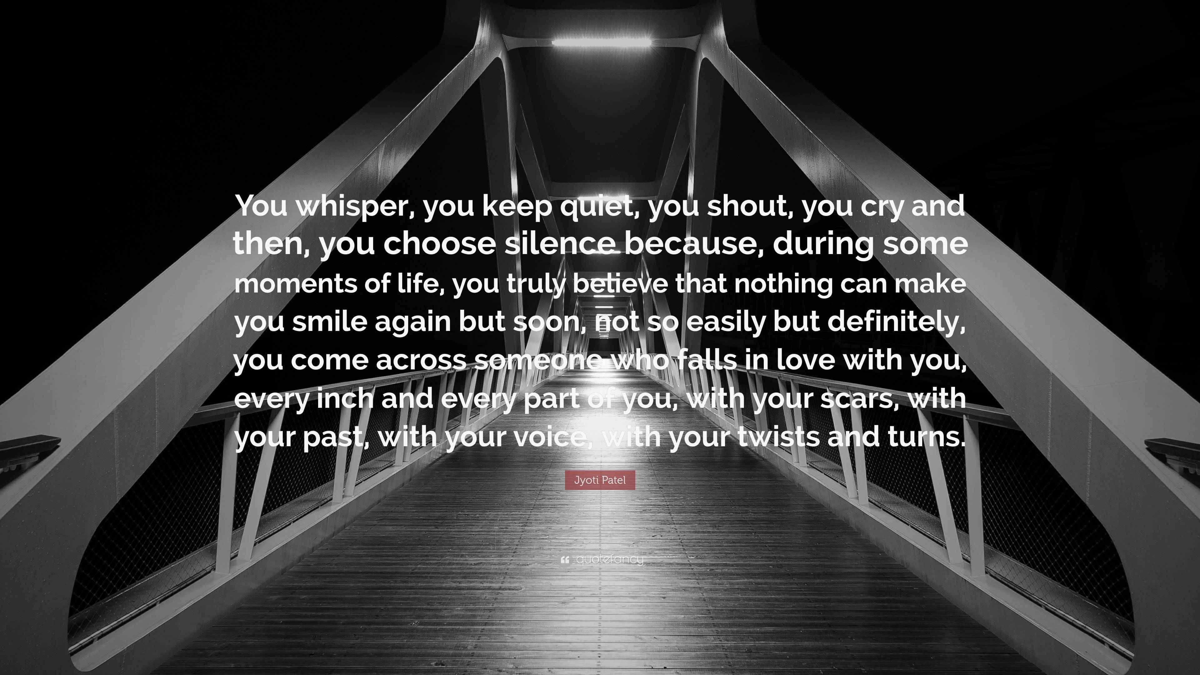 Jyoti Patel Quote: “You whisper, you keep quiet, you shout, you cry and ...