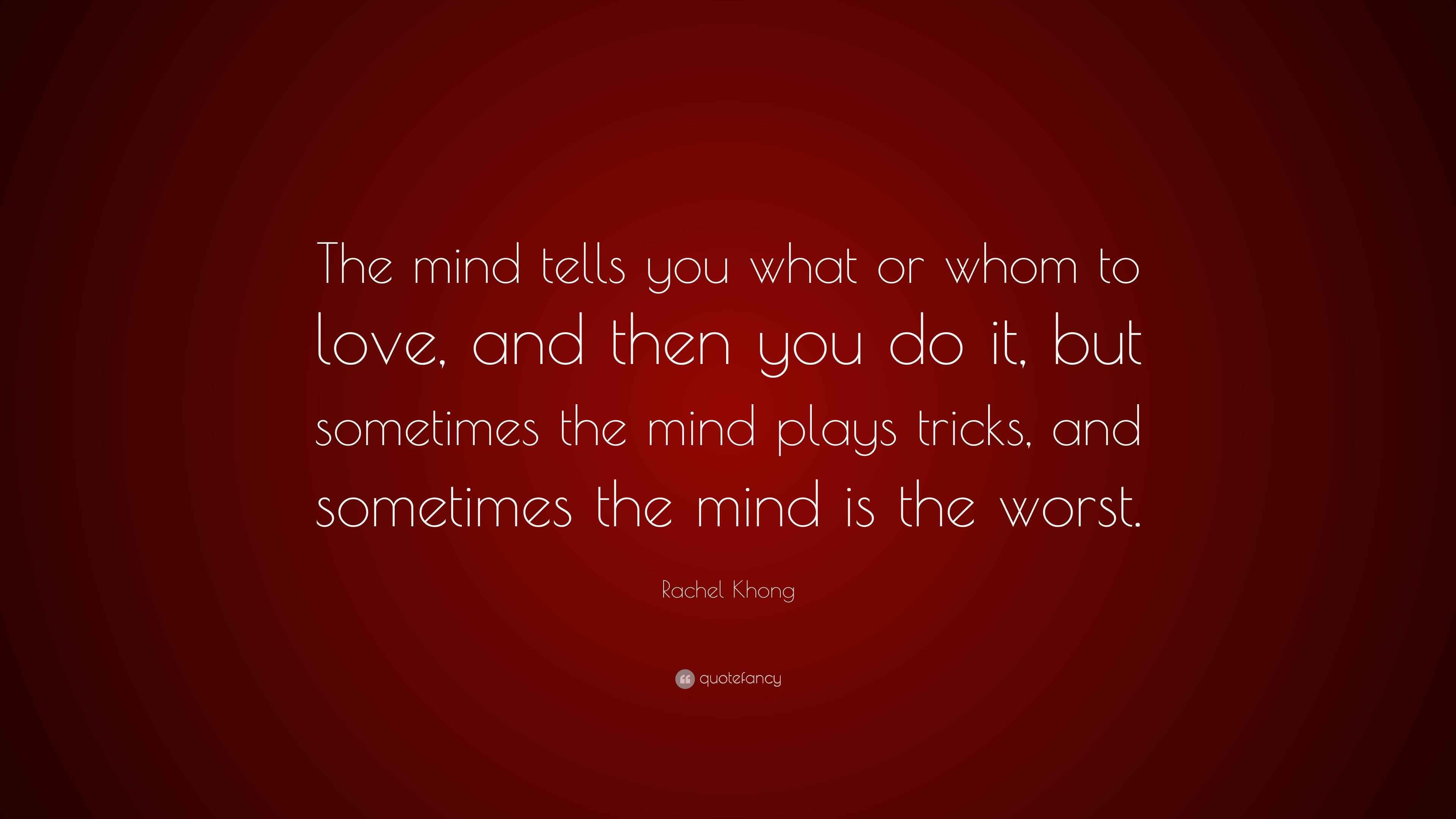 Rachel Khong Quote: “The mind tells you what or whom to love, and then ...