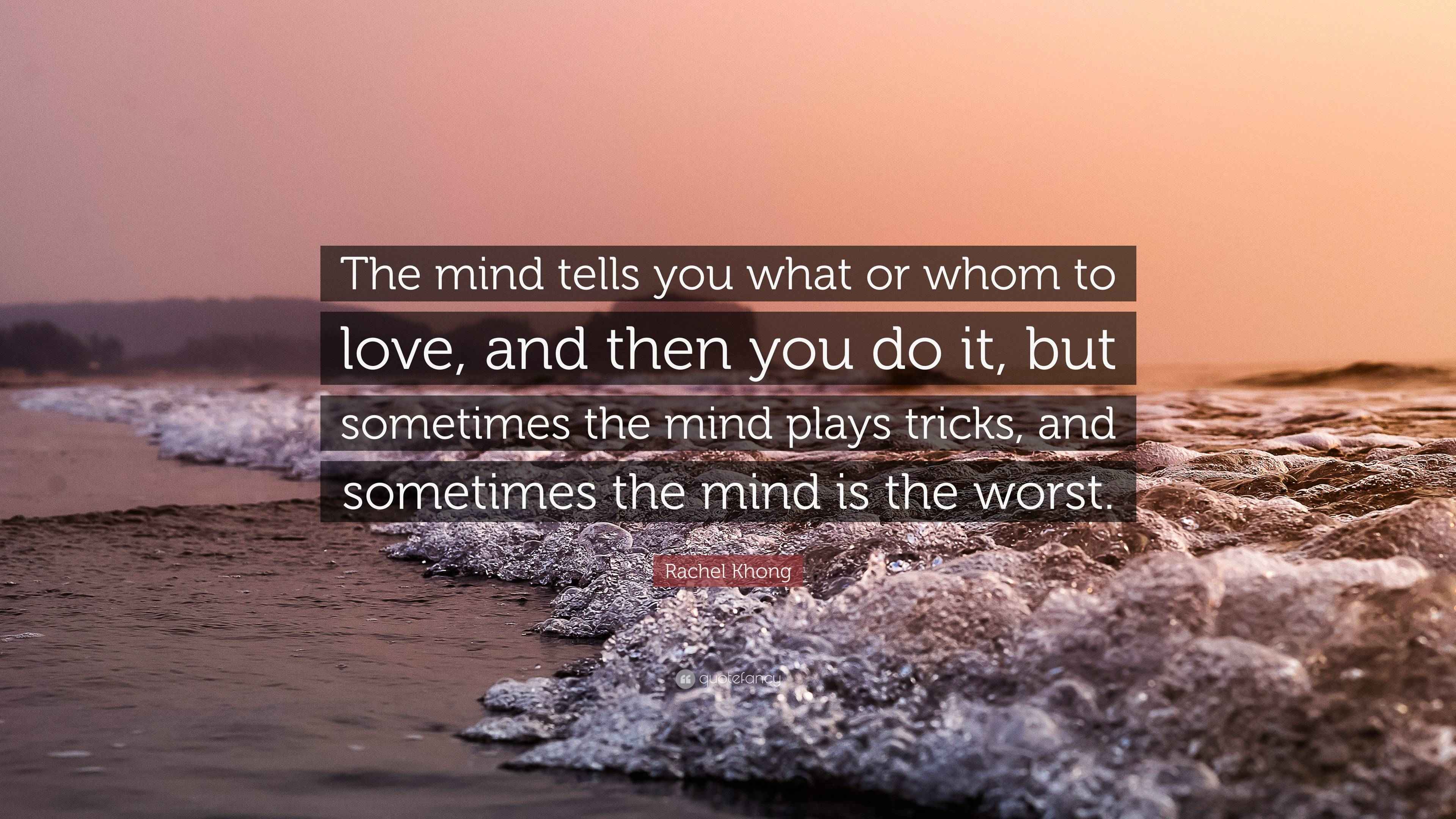 Rachel Khong Quote: “The mind tells you what or whom to love, and then ...