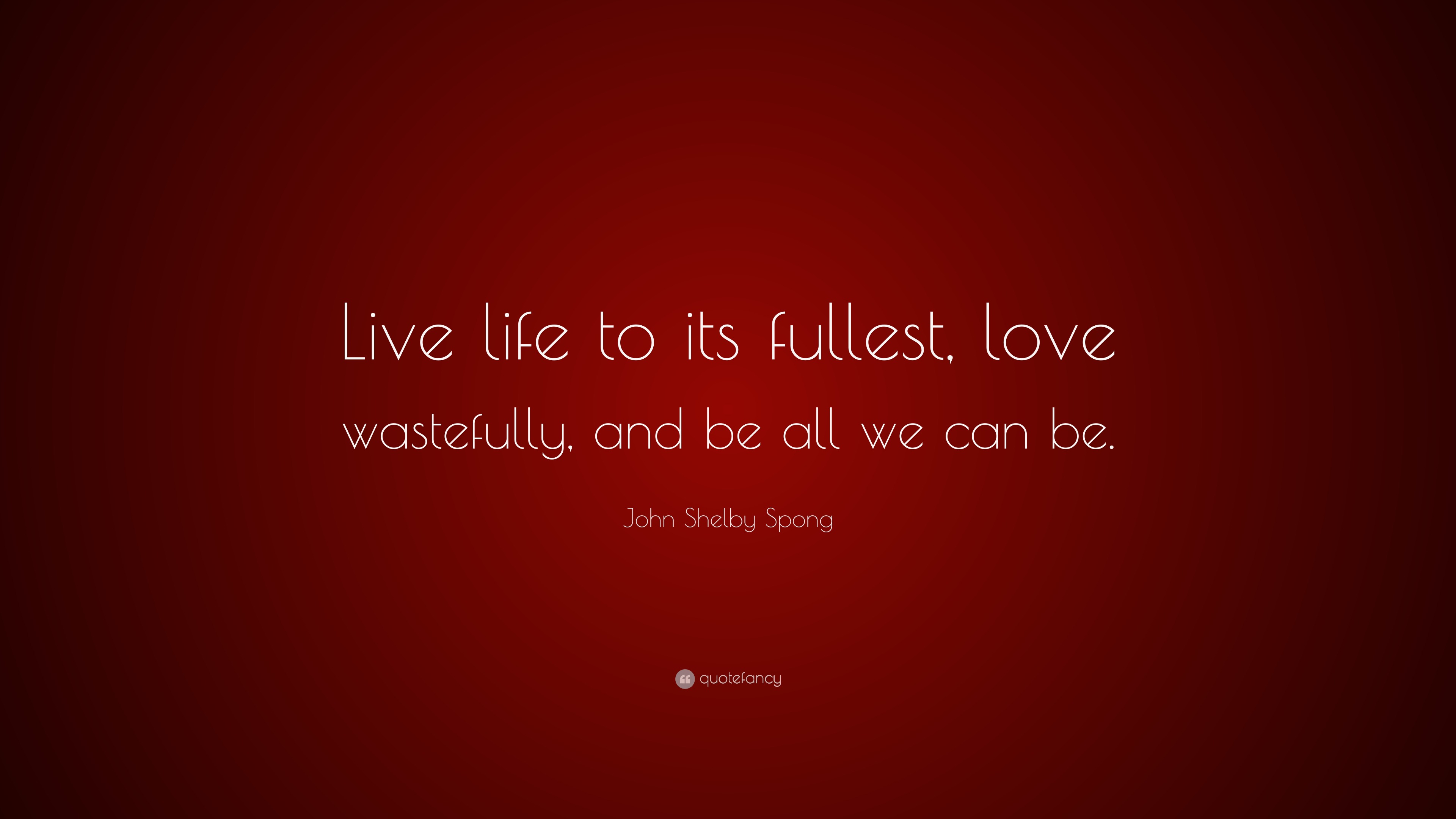 John Shelby Spong Quote: “Live life to its fullest, love wastefully ...