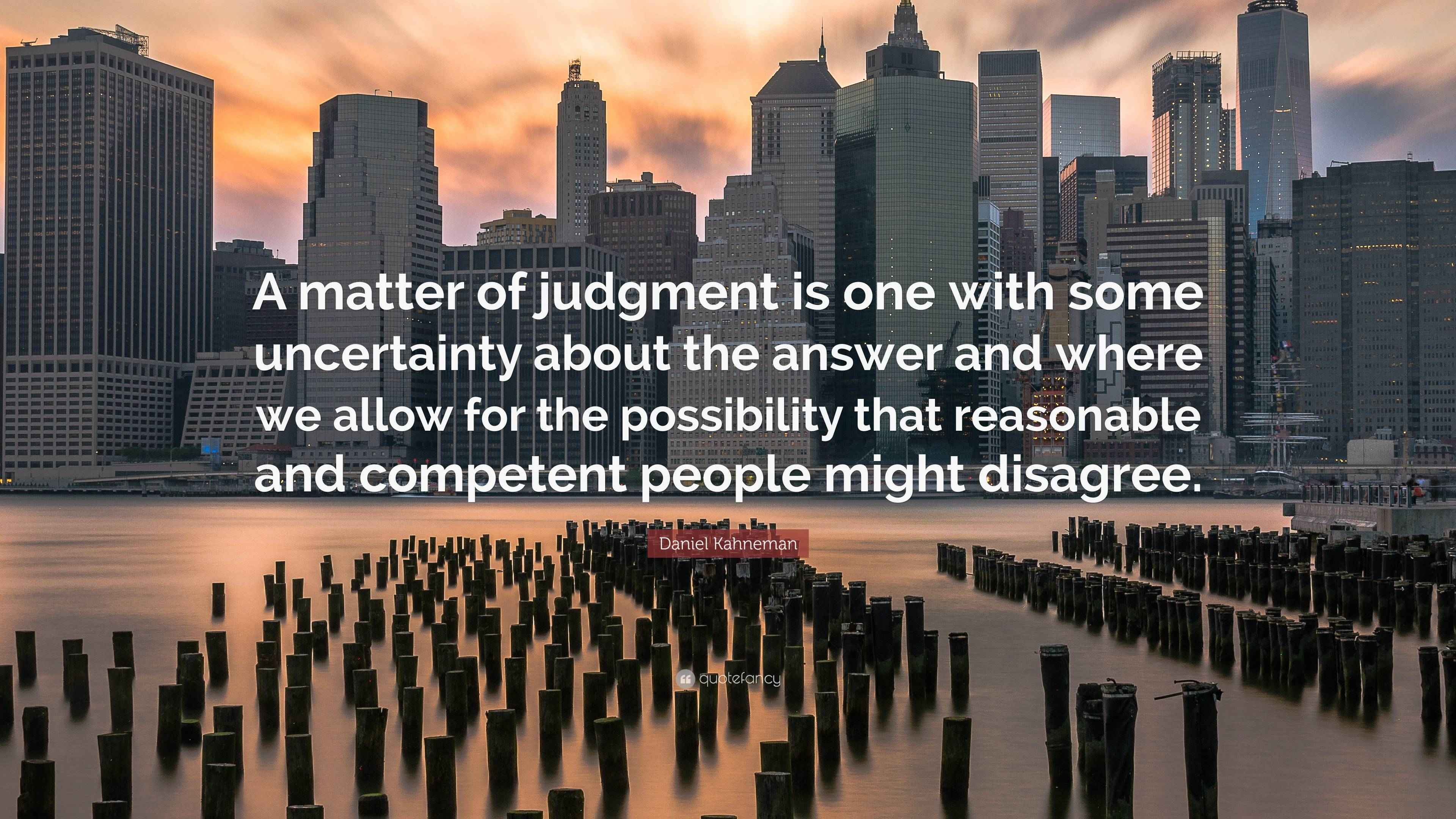 Daniel Kahneman Quote: “A matter of judgment is one with some ...