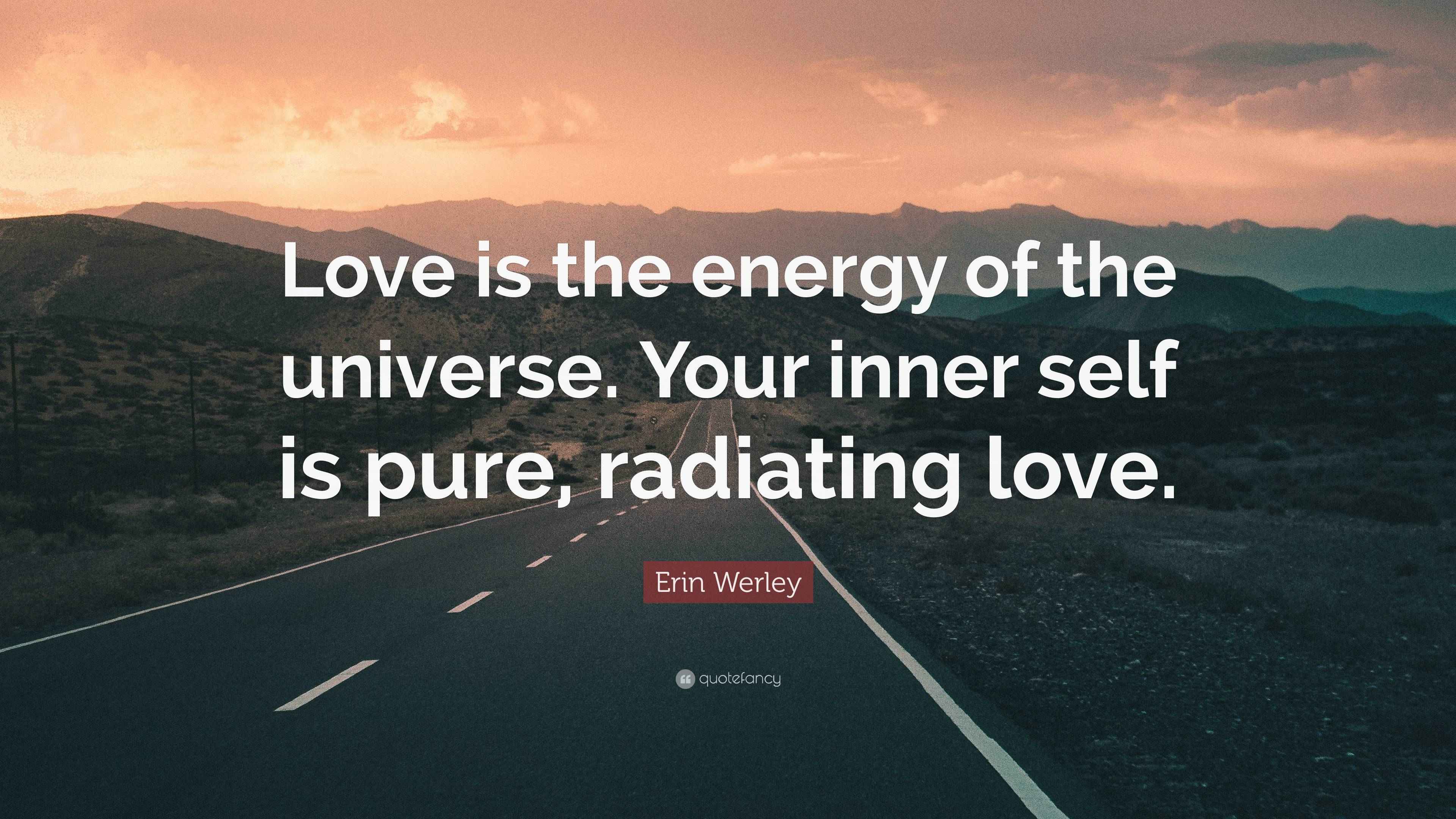 Erin Werley Quote: “Love is the energy of the universe. Your inner self ...