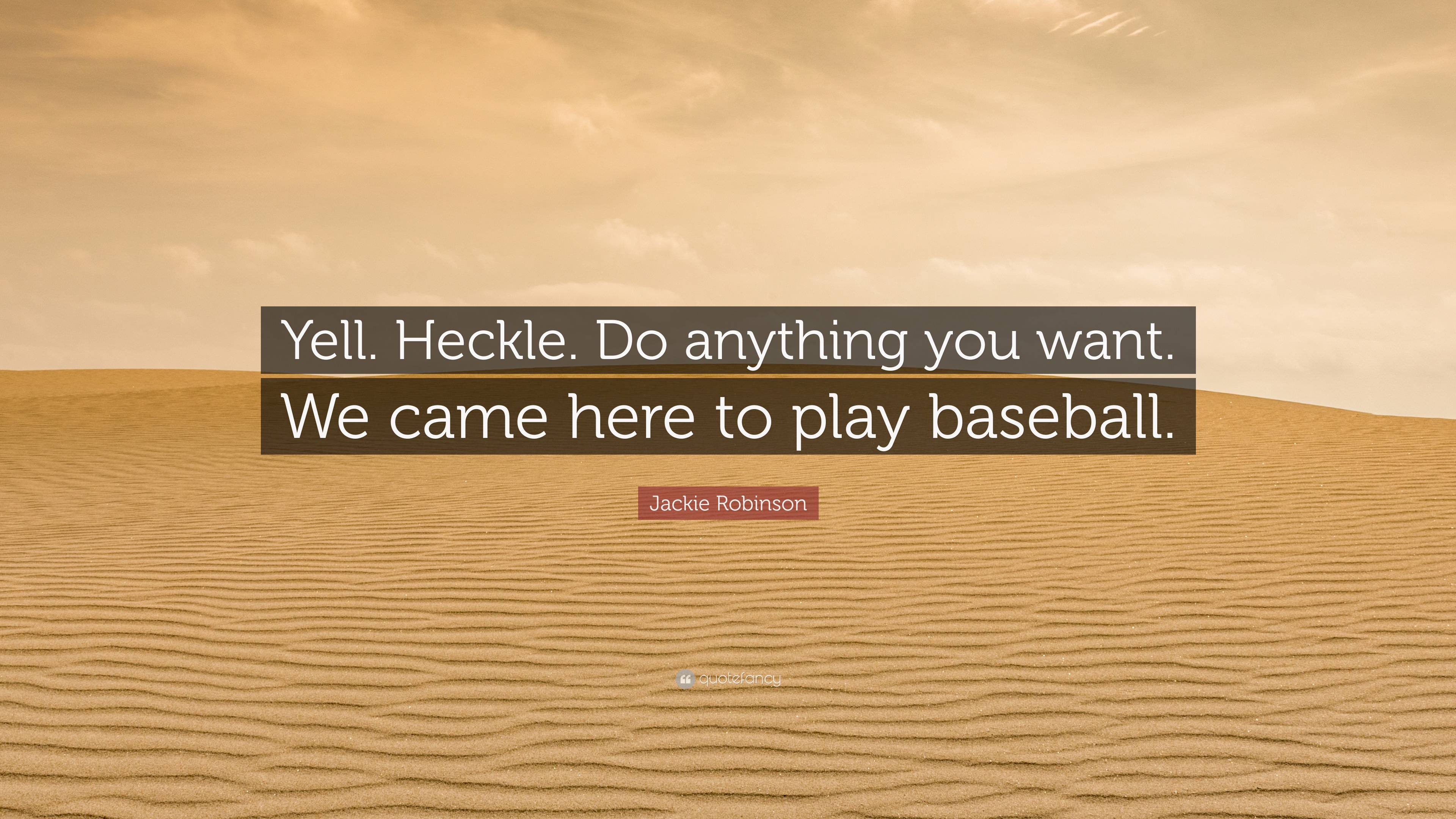 Jackie Robinson Quote: “Yell. Heckle. Do anything you want. We came ...
