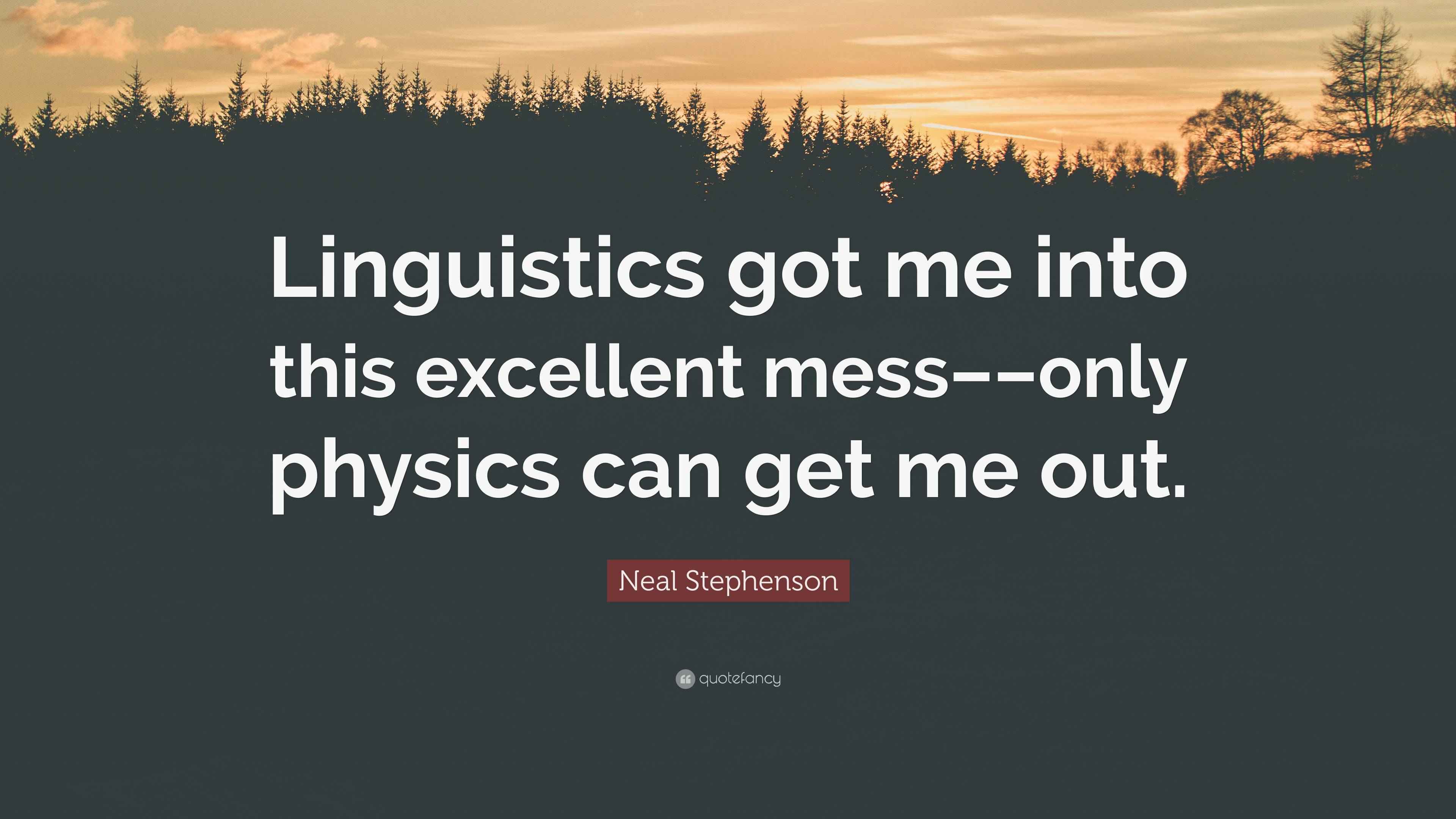 Neal Stephenson Quote: “Linguistics got me into this excellent mess ...