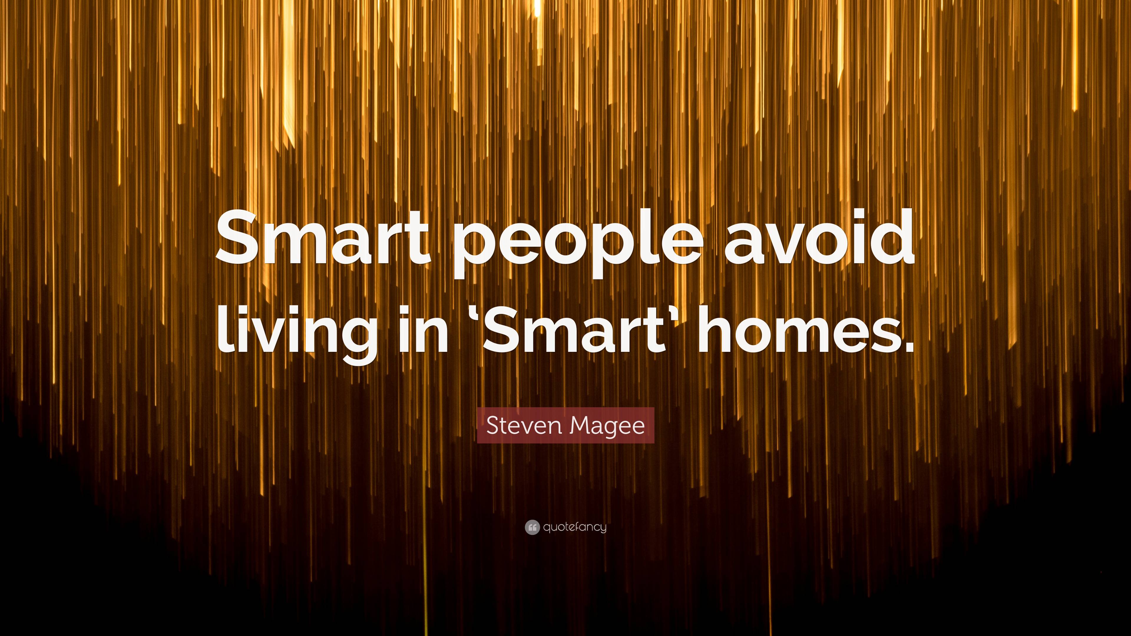 Steven Magee Quote: “Smart people avoid living in ‘Smart’ homes.”