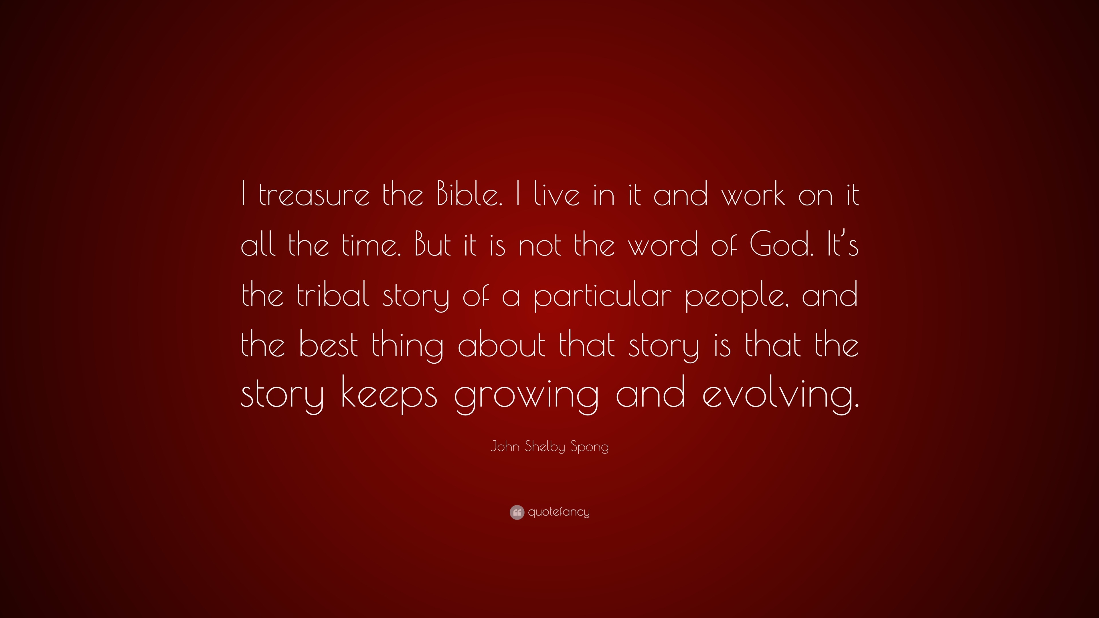 John Shelby Spong Quote: “I treasure the Bible. I live in it and work ...