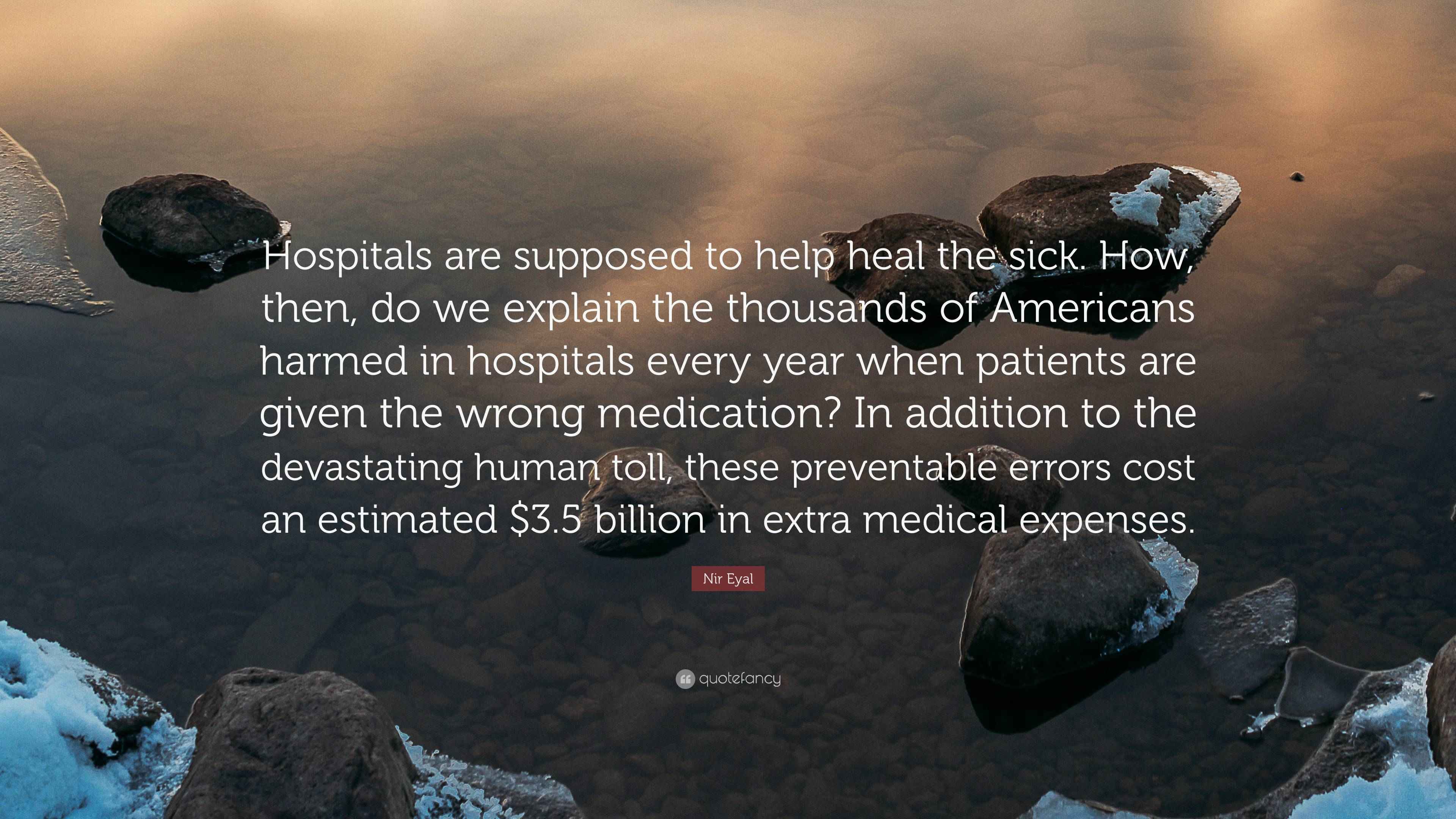 Nir Eyal Quote: “Hospitals are supposed to help heal the sick. How ...