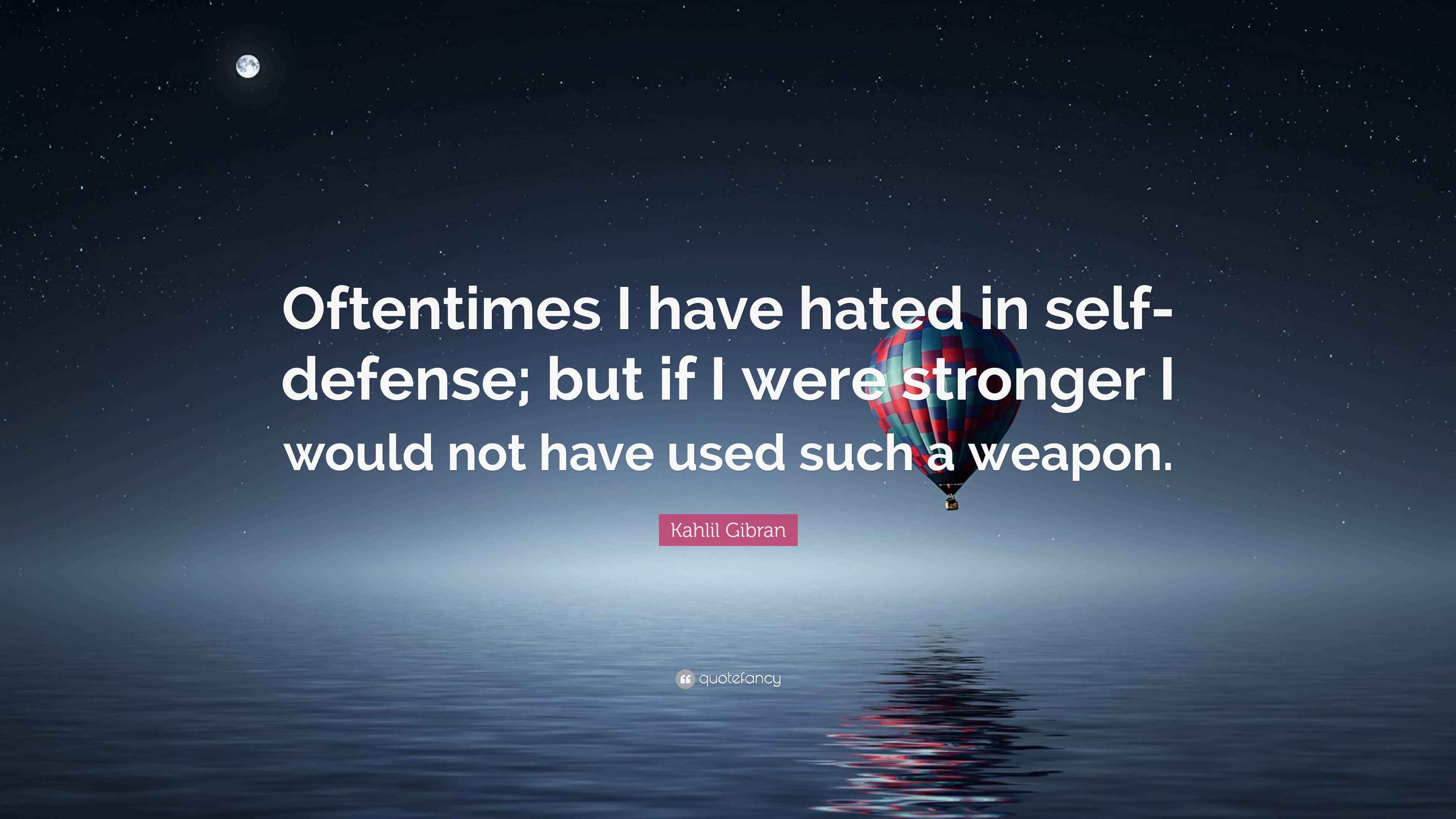 Kahlil Gibran Quote: “Oftentimes I have hated in self-defense; but if I ...