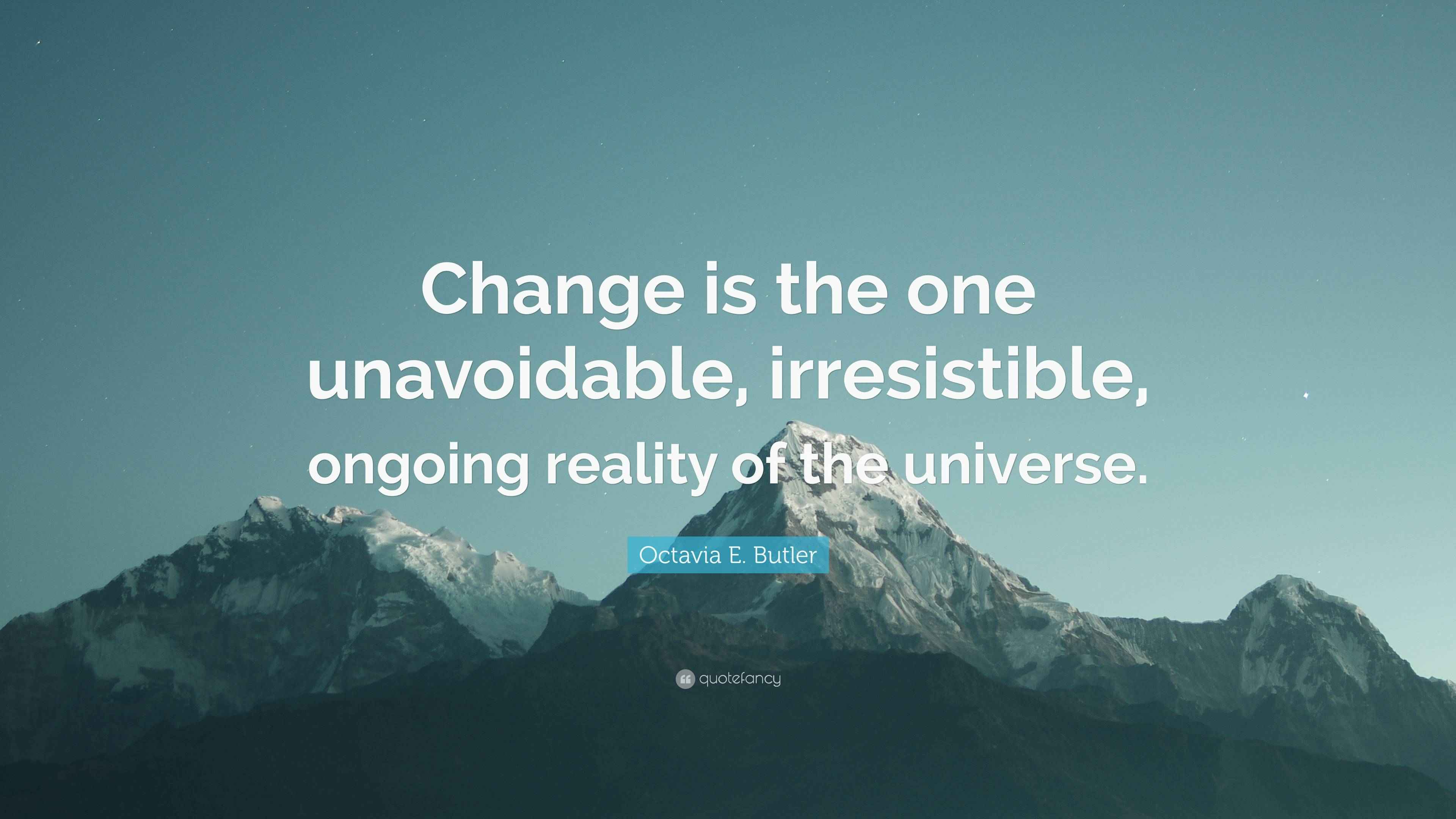 Octavia E. Butler Quote: “Change is the one unavoidable, irresistible ...