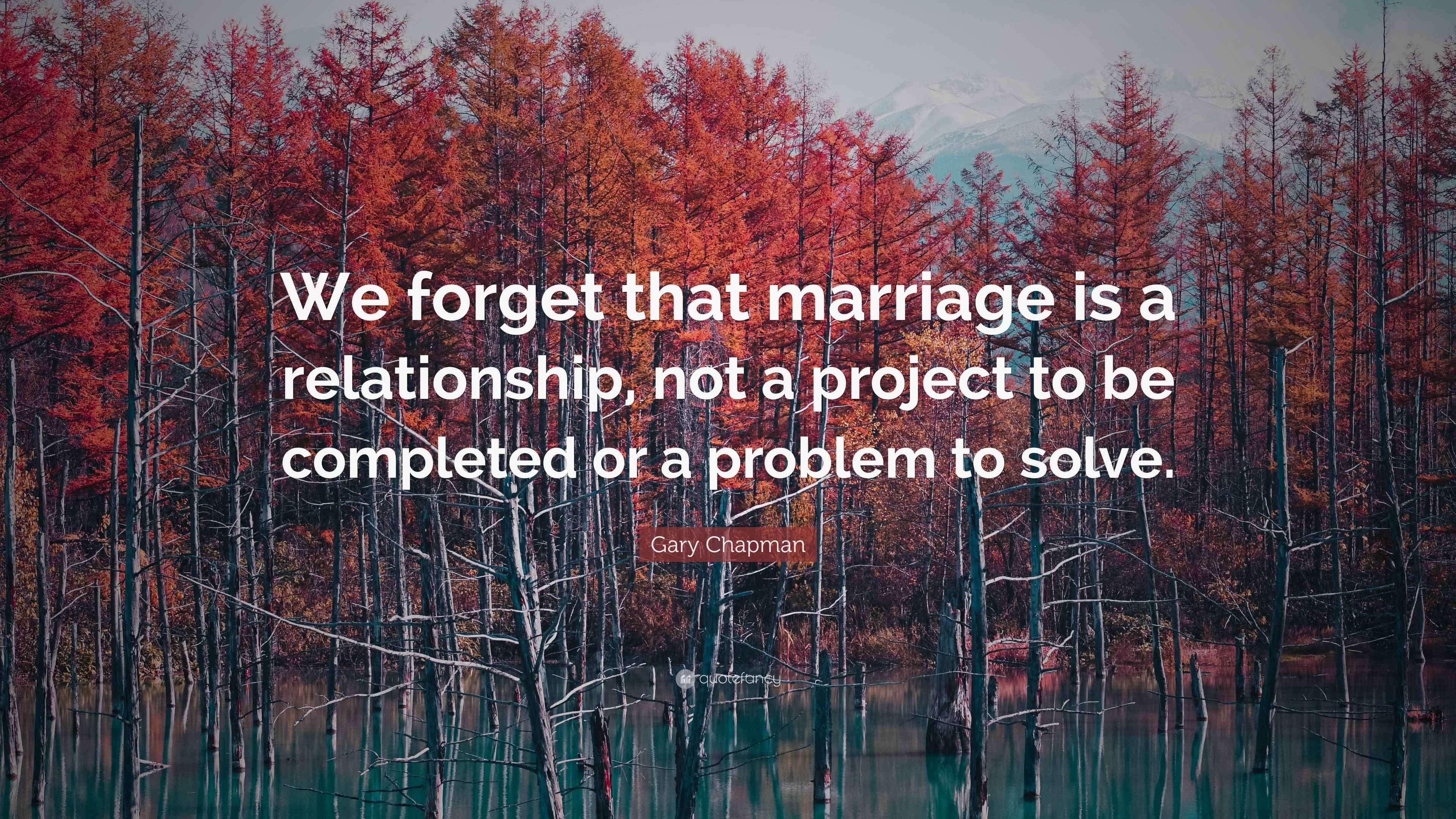 Gary Chapman Quote: “We forget that marriage is a relationship, not a ...