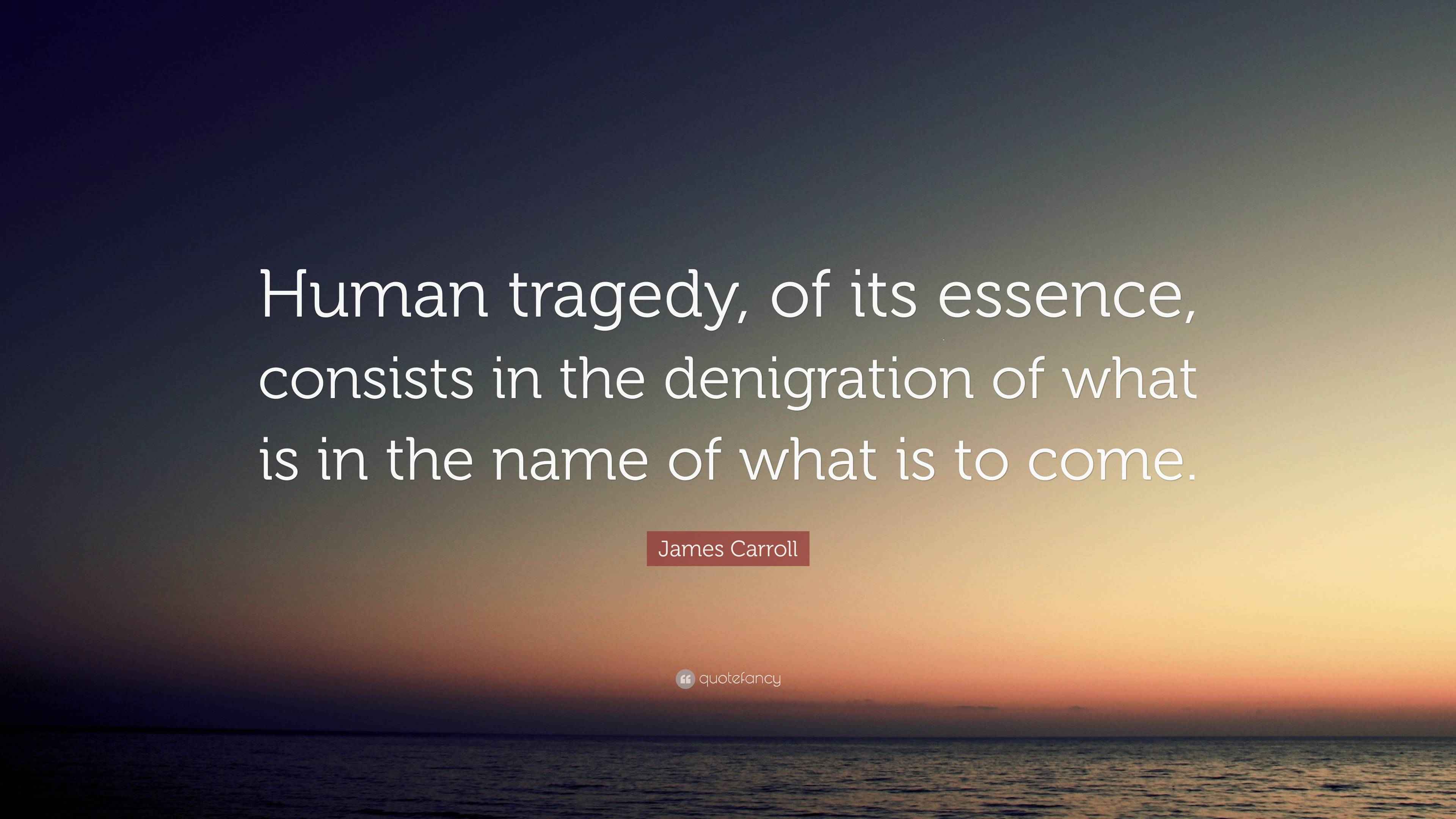 James Carroll Quote: “Human tragedy, of its essence, consists in the ...