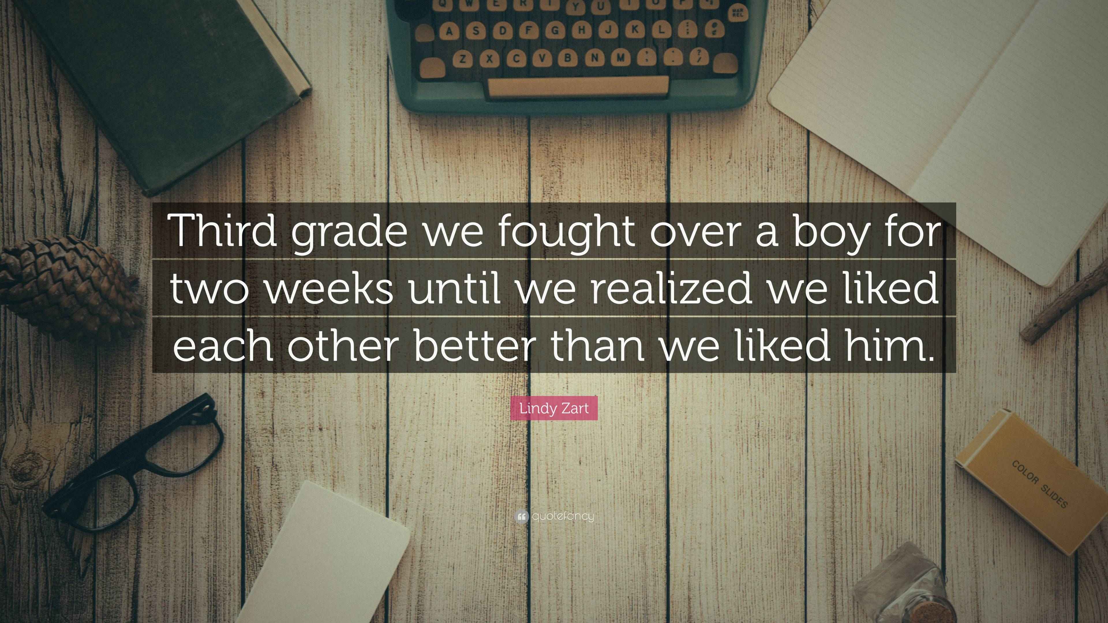 Lindy Zart Quote: “Third grade we fought over a boy for two weeks until ...