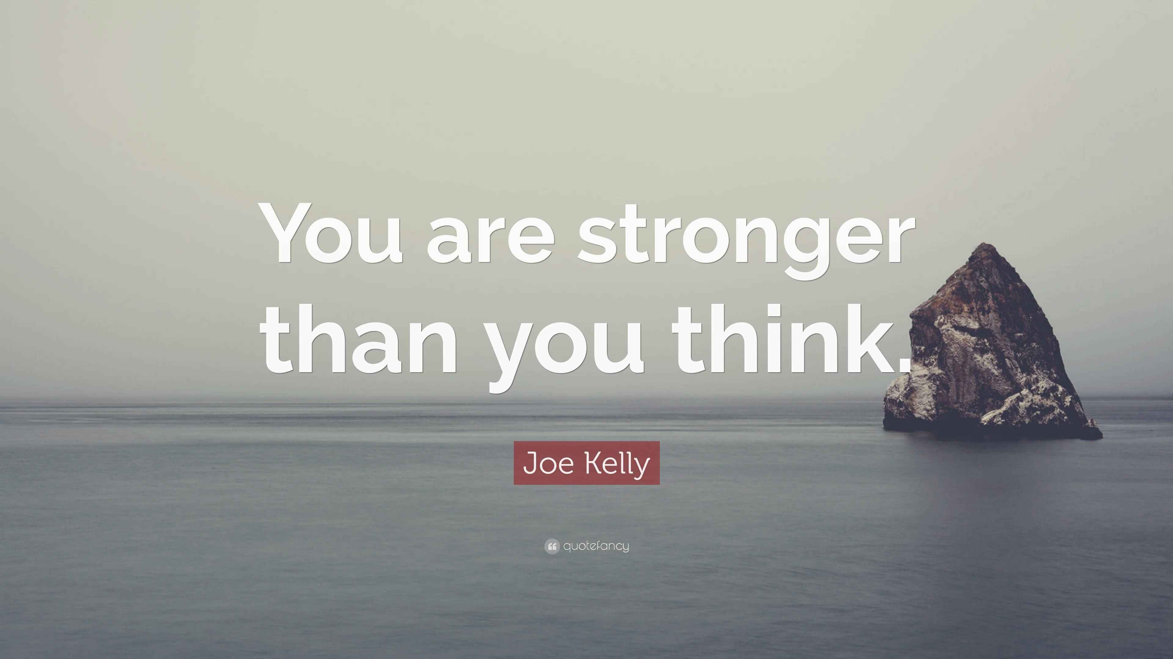 Joe Kelly Quote: “You are stronger than you think.”