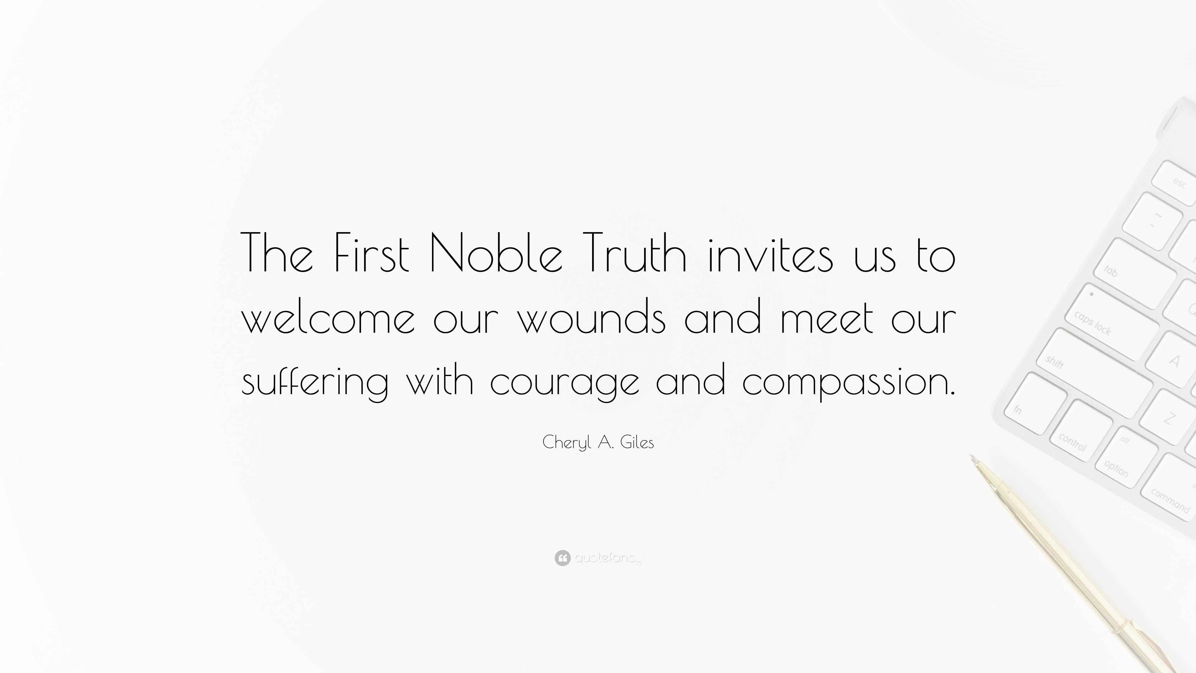 Cheryl A. Giles Quote: “The First Noble Truth invites us to welcome our ...
