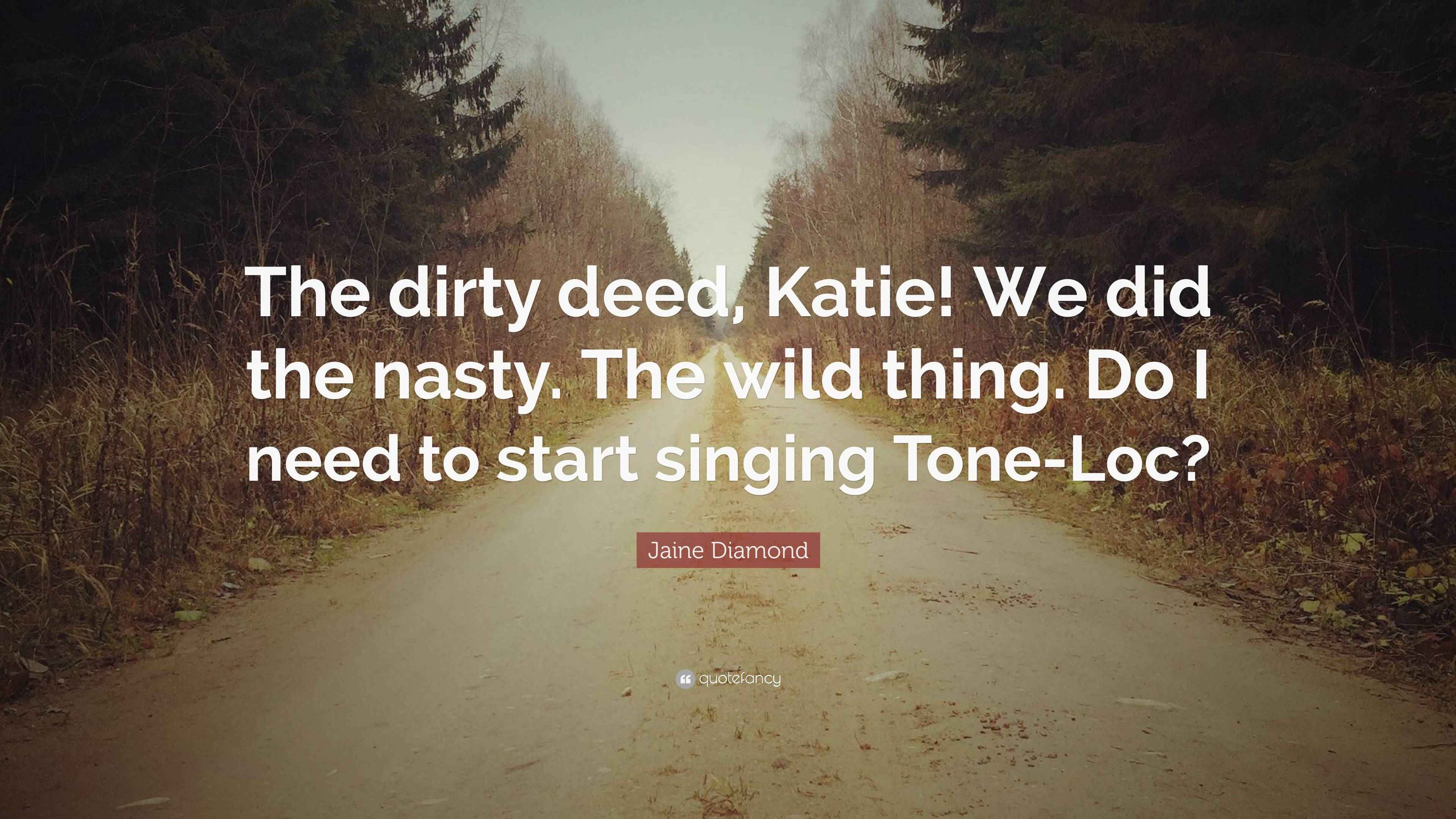 Jaine Diamond Quote: “The dirty deed, Katie! We did the nasty. The wild ...