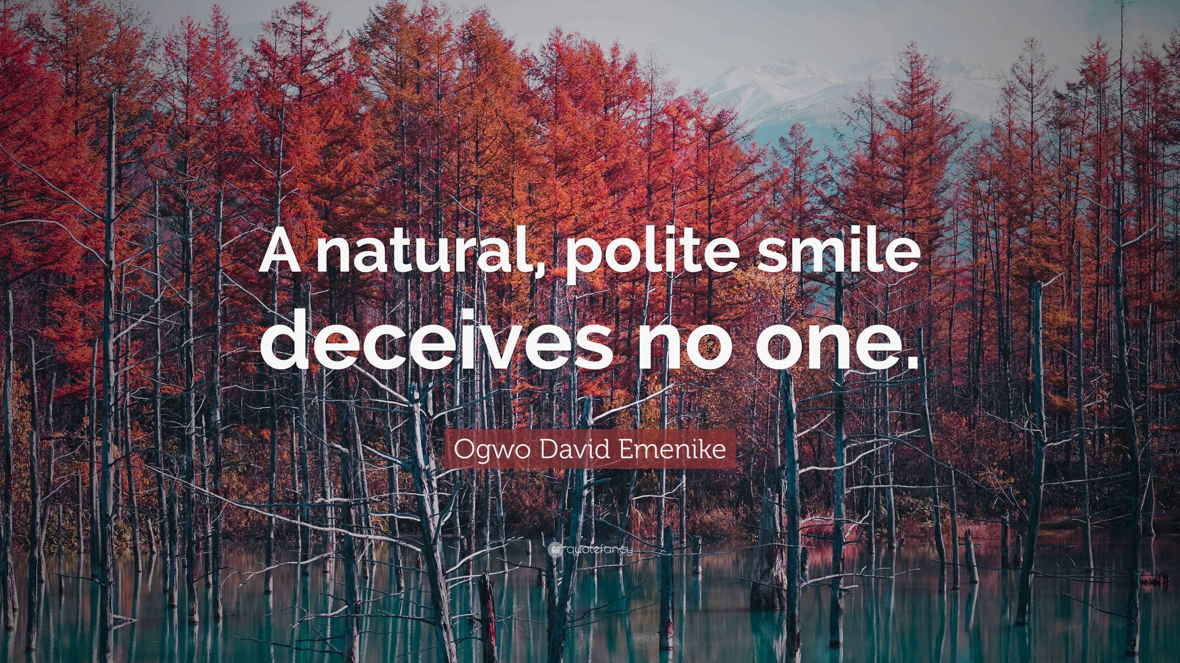 Ogwo David Emenike Quote: “A natural, polite smile deceives no one.”