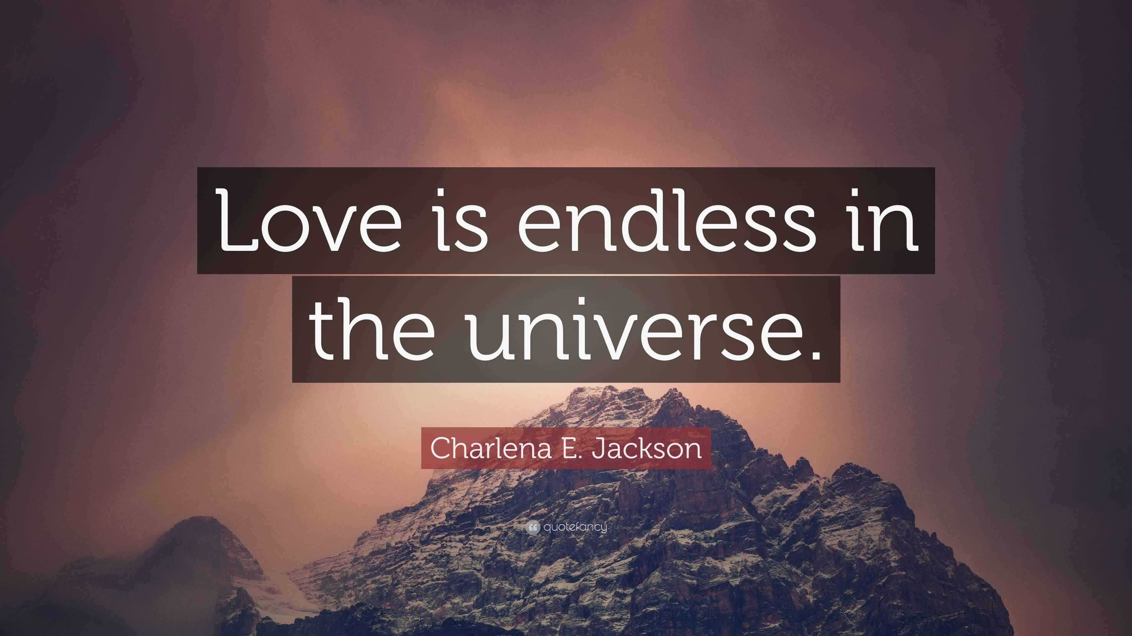 Charlena E. Jackson Quote: “Love is endless in the universe.”