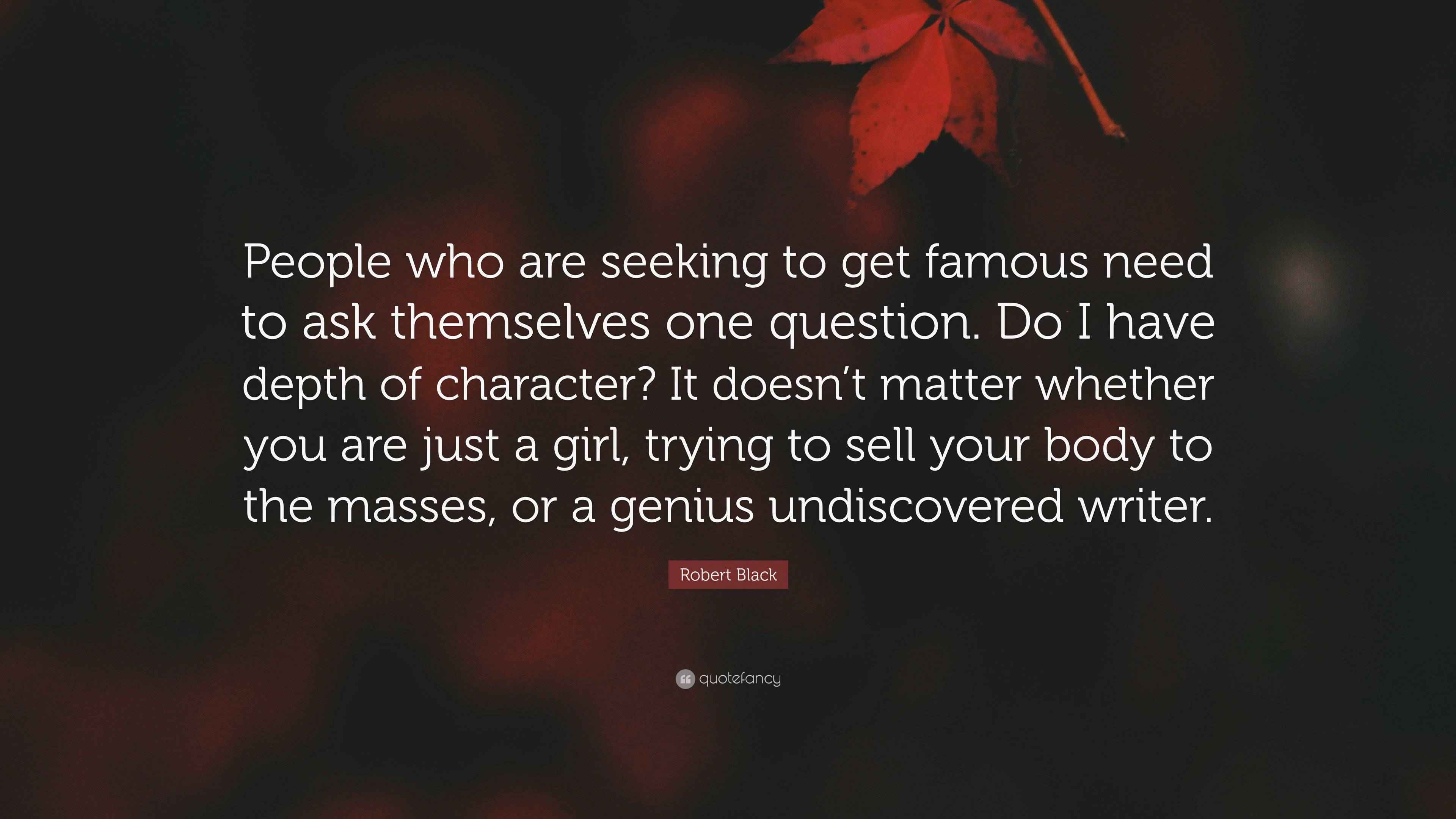 Robert Black Quote: “People who are seeking to get famous need to ask ...