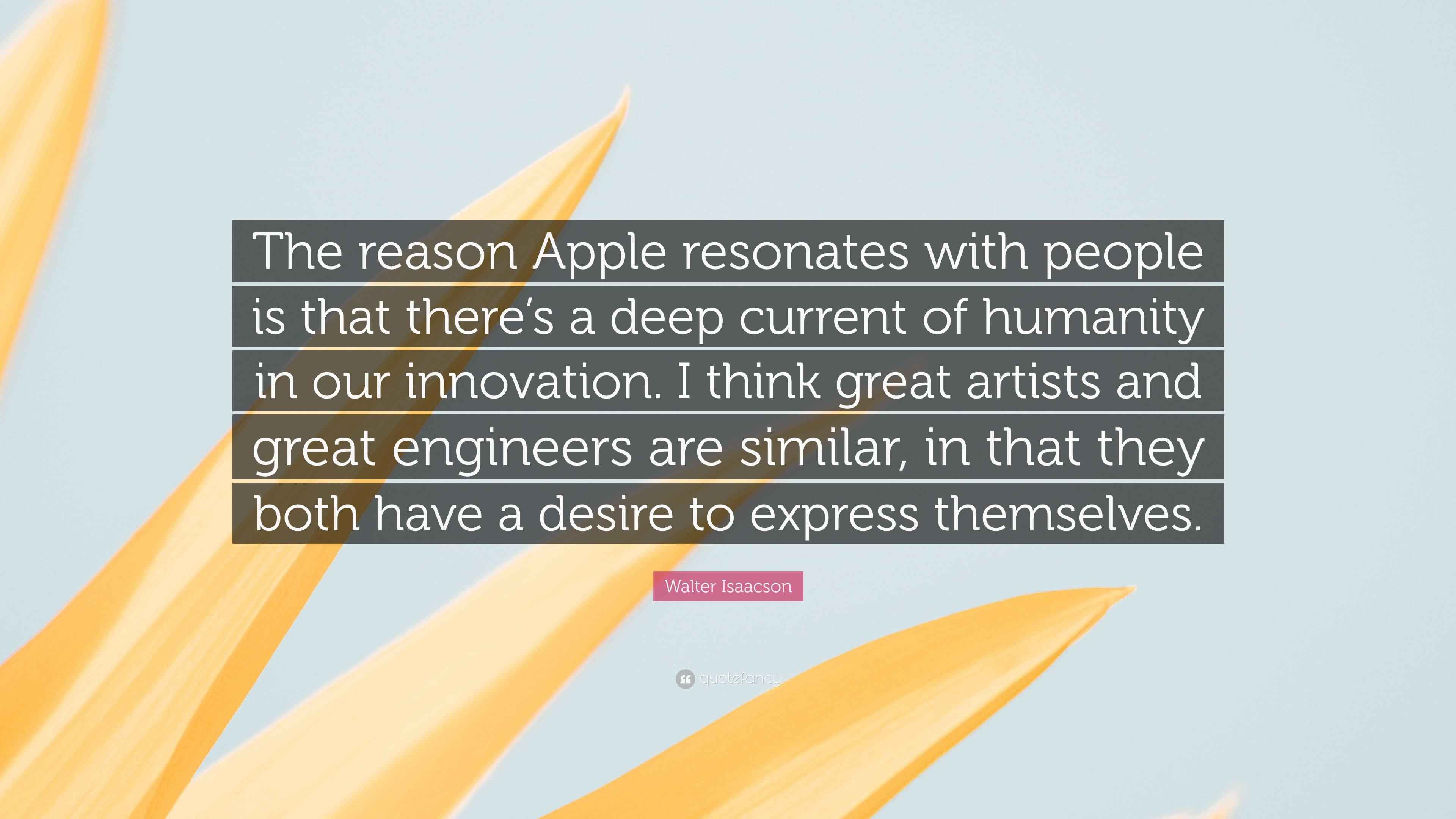 Walter Isaacson Quote: “The reason Apple resonates with people is that ...
