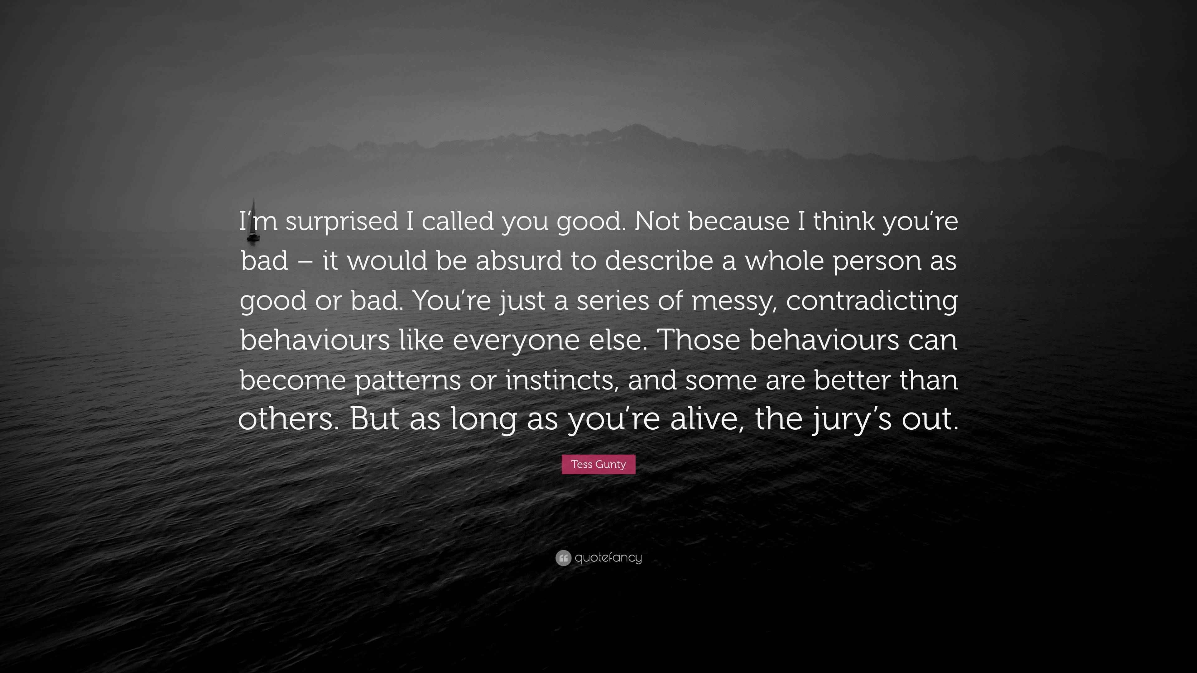 Tess Gunty Quote: “I’m surprised I called you good. Not because I think ...