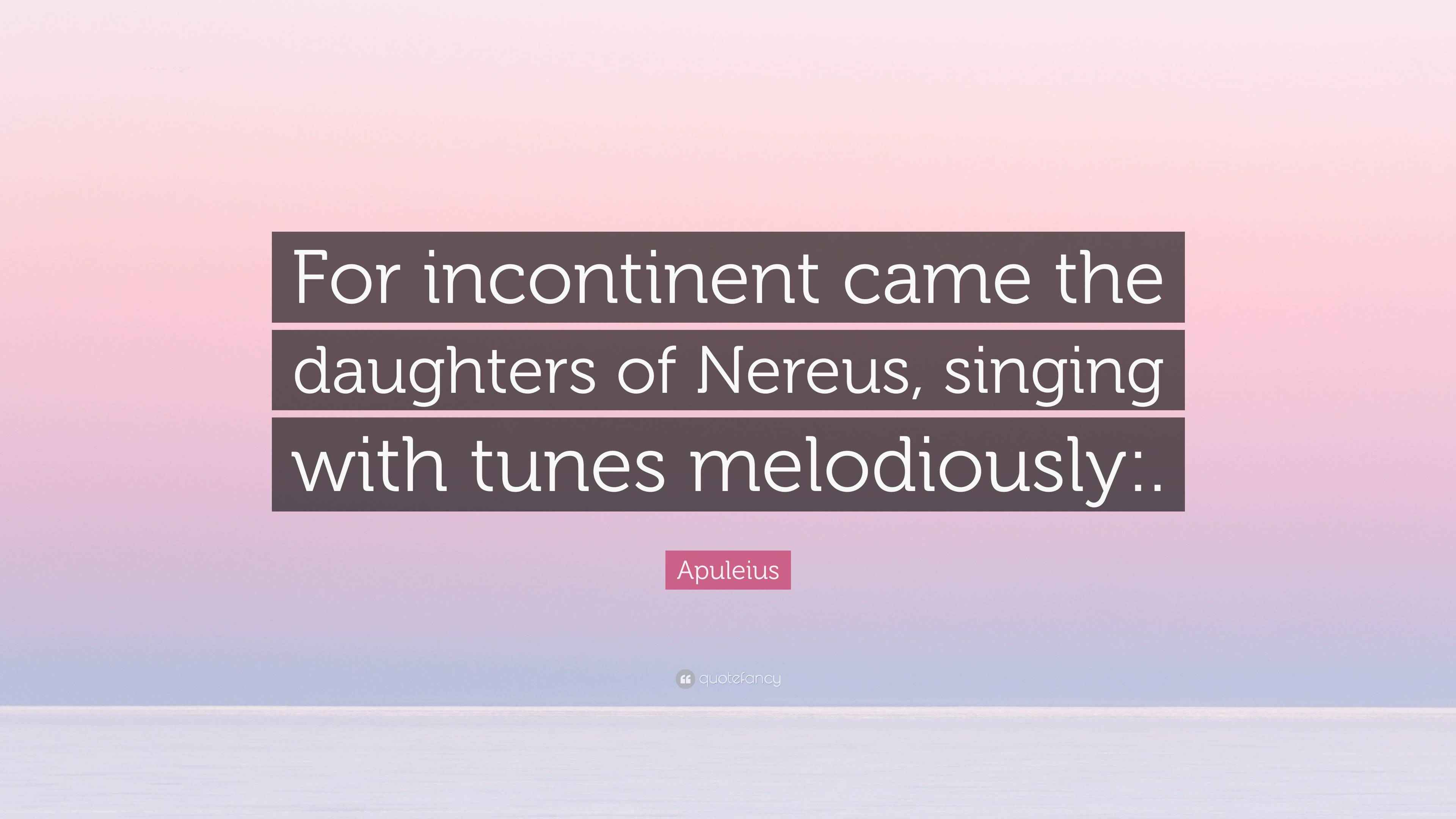 Apuleius Quote: “For incontinent came the daughters of Nereus, singing ...