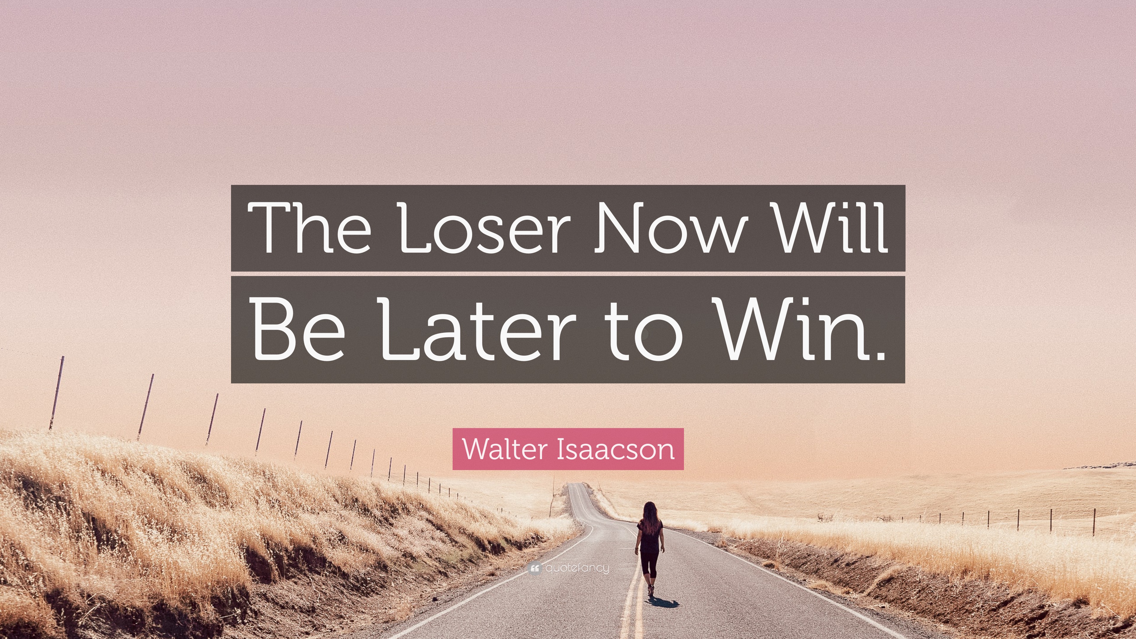 Walter Isaacson Quote: “The Loser Now Will Be Later to Win.”