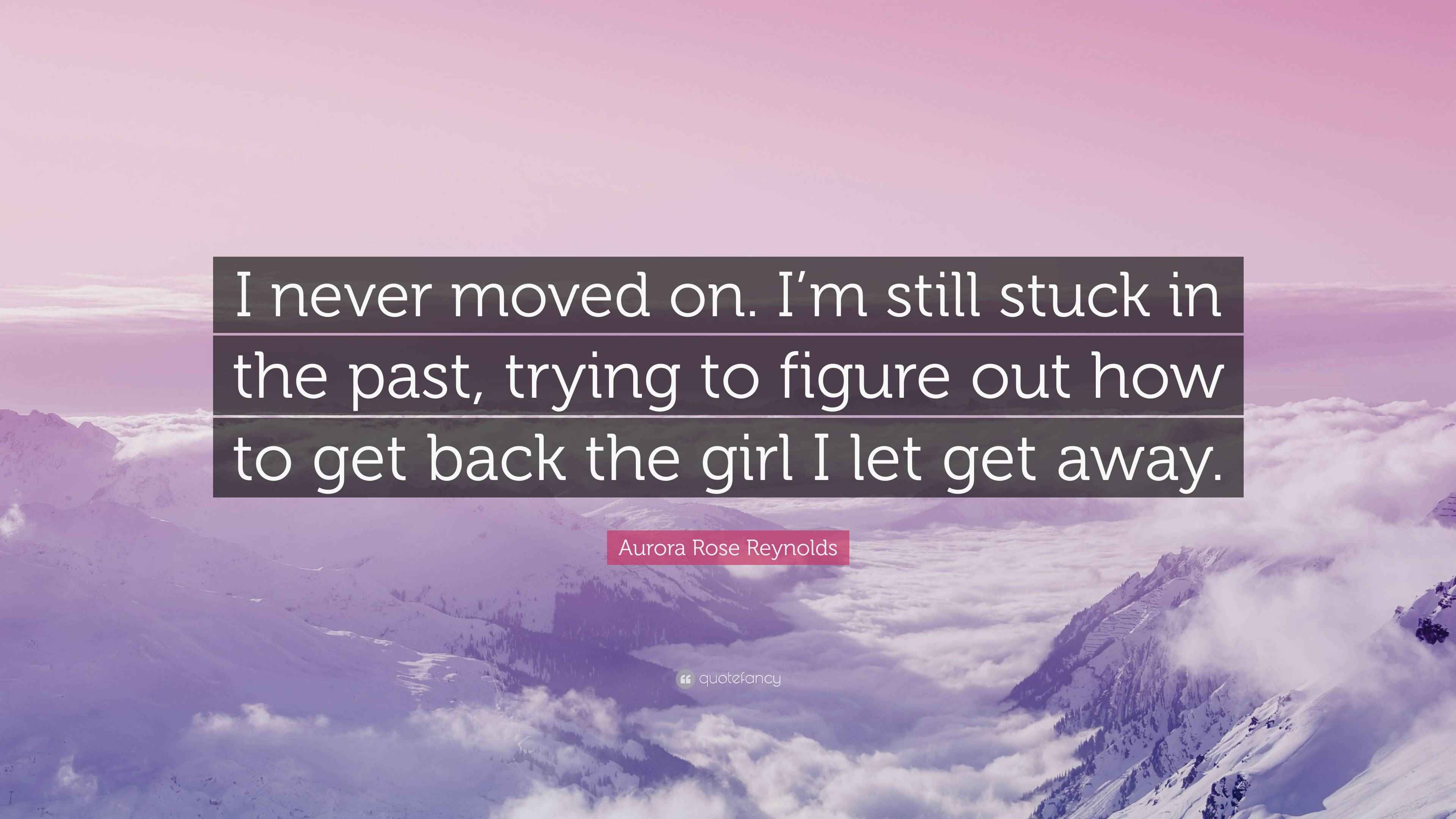 Aurora Rose Reynolds Quote: “I never moved on. I’m still stuck in the ...