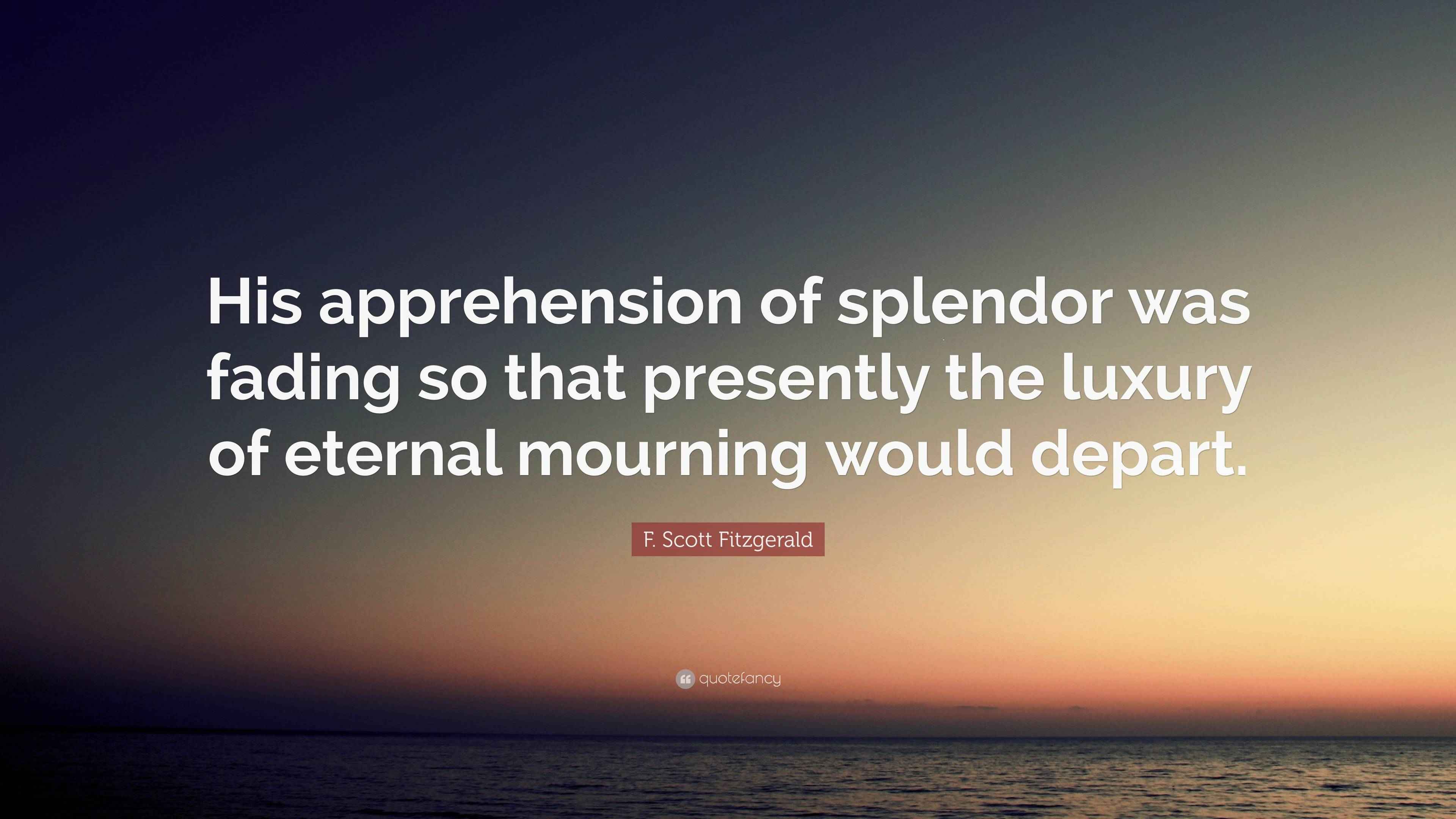 F. Scott Fitzgerald Quote: “His apprehension of splendor was fading so ...