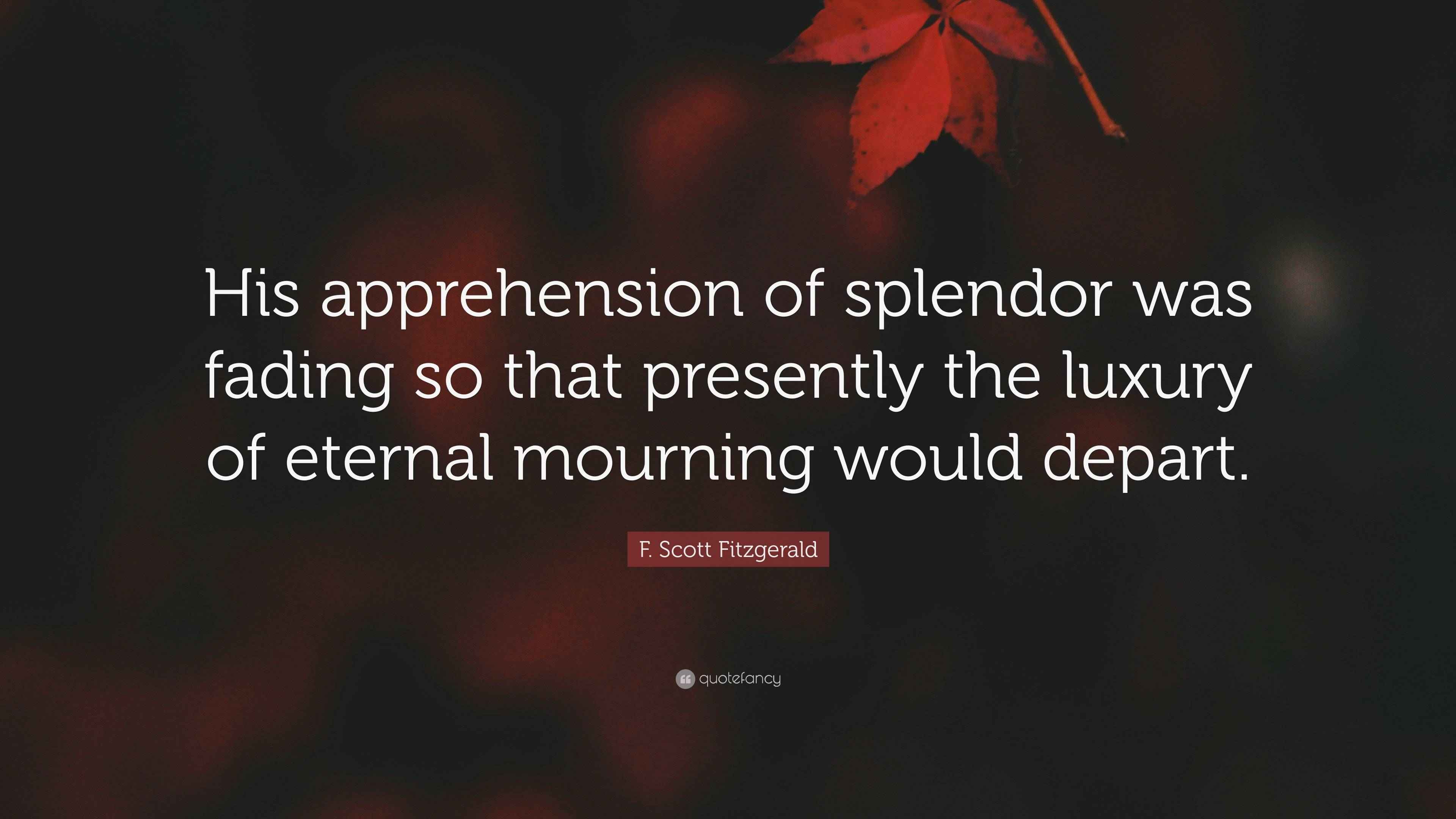 F. Scott Fitzgerald Quote: “His apprehension of splendor was fading so ...