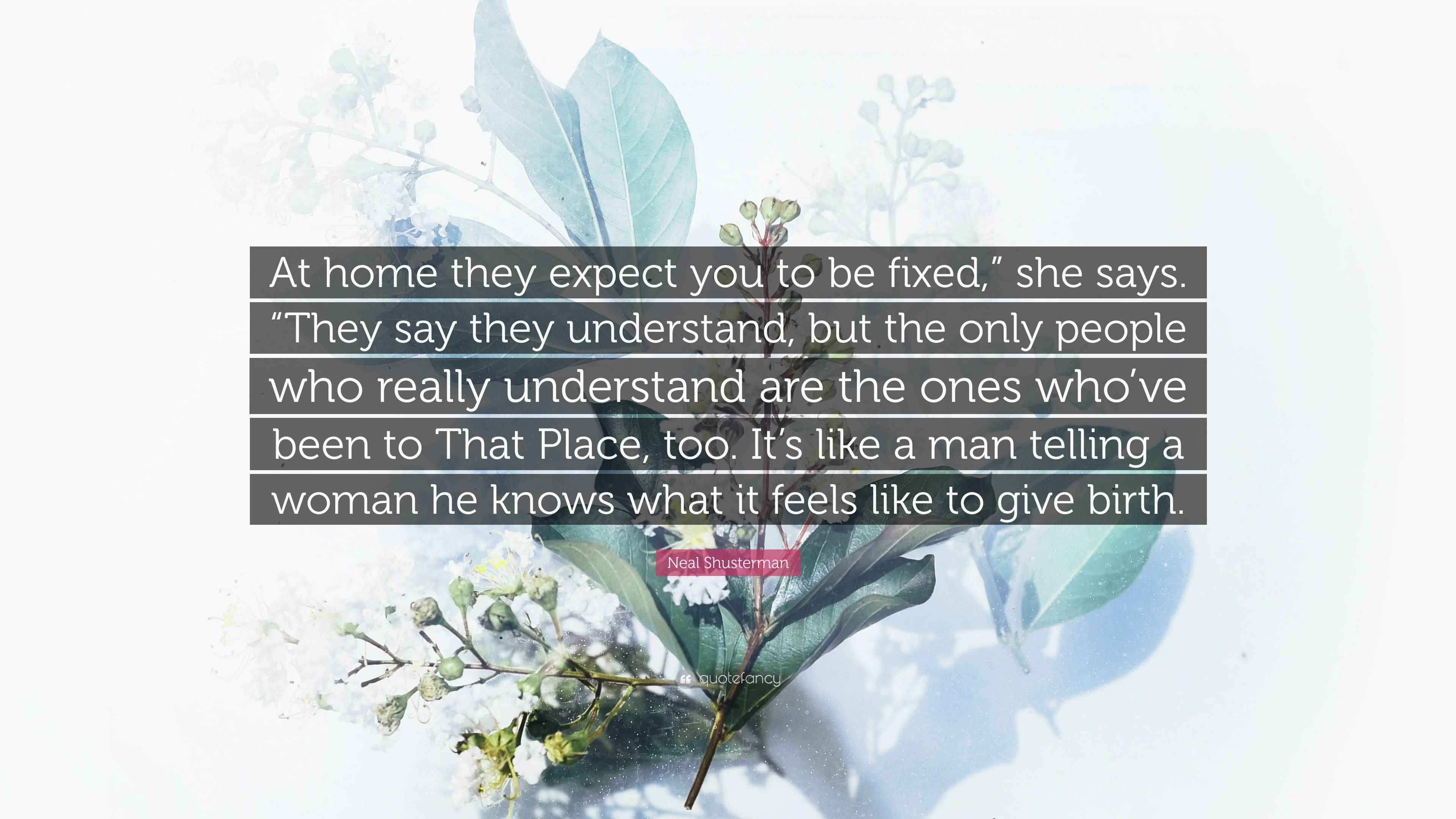 Neal Shusterman Quote: “At home they expect you to be fixed,” she says ...