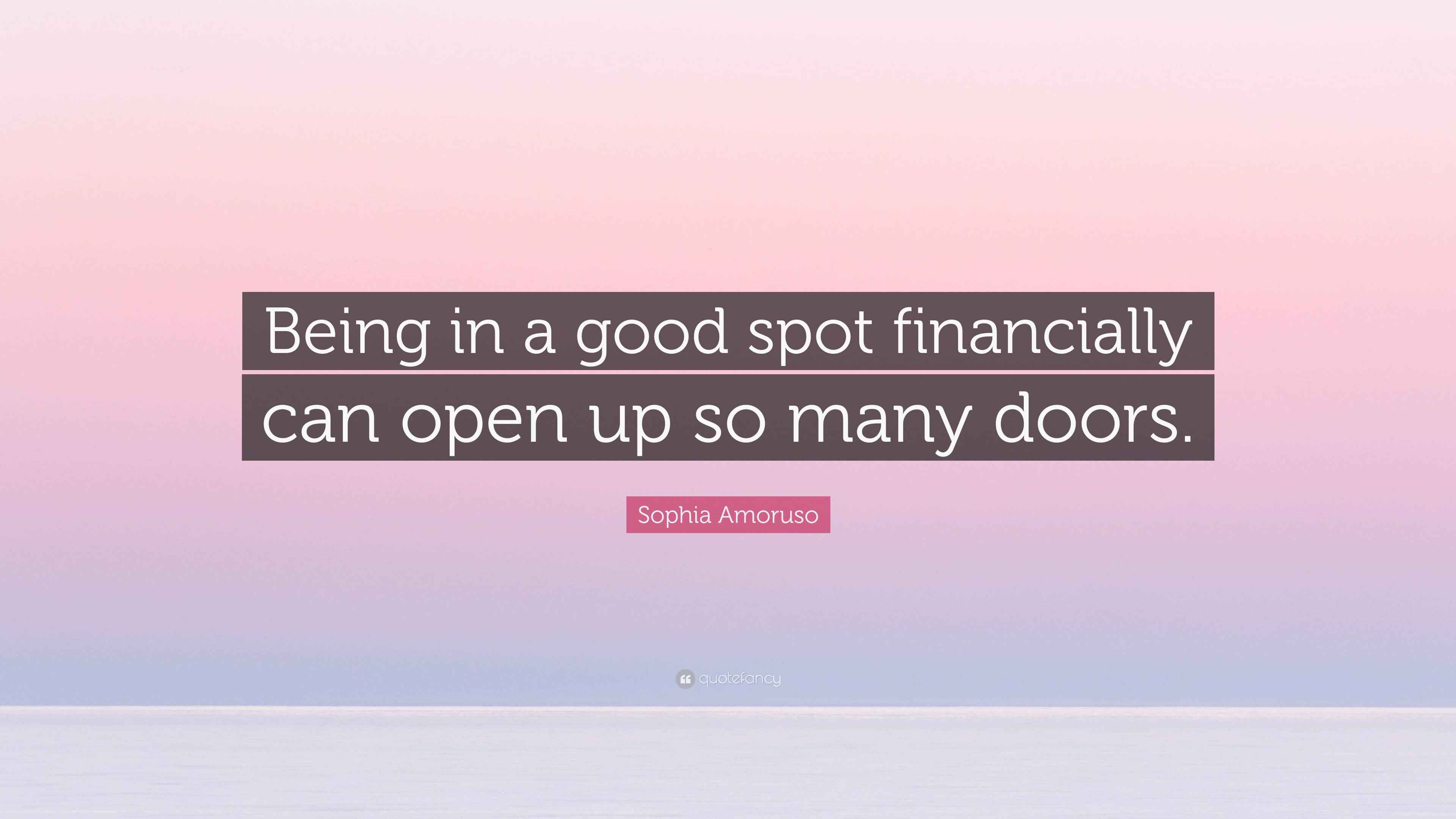 Sophia Amoruso Quote: “Being in a good spot financially can open up so ...