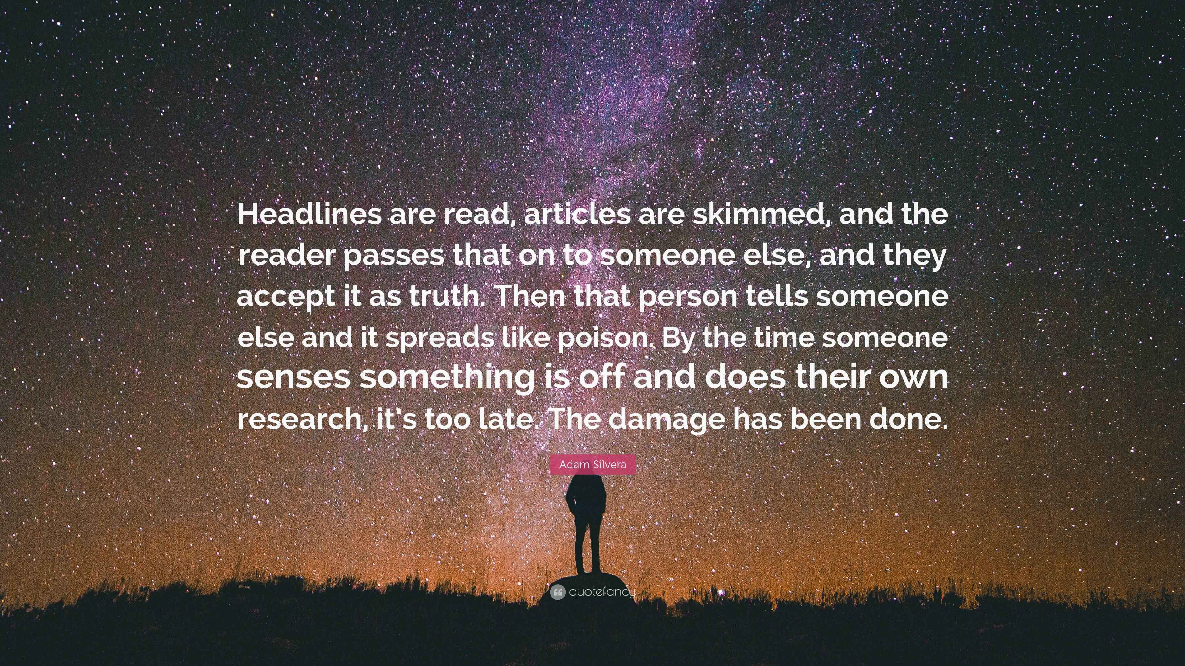 Adam Silvera Quote: “Headlines are read, articles are skimmed, and the ...