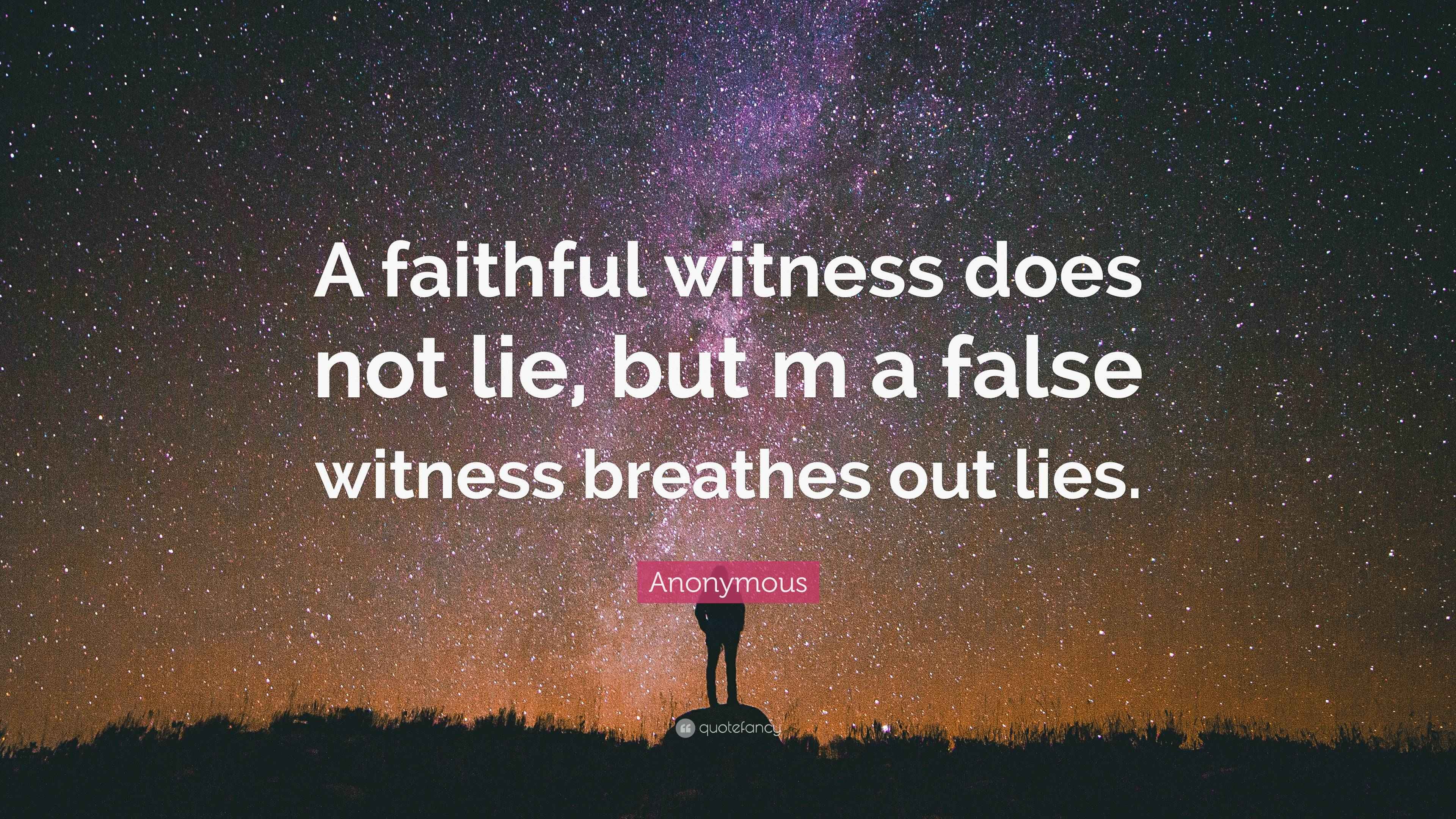 Anonymous Quote: “A faithful witness does not lie, but m a false ...