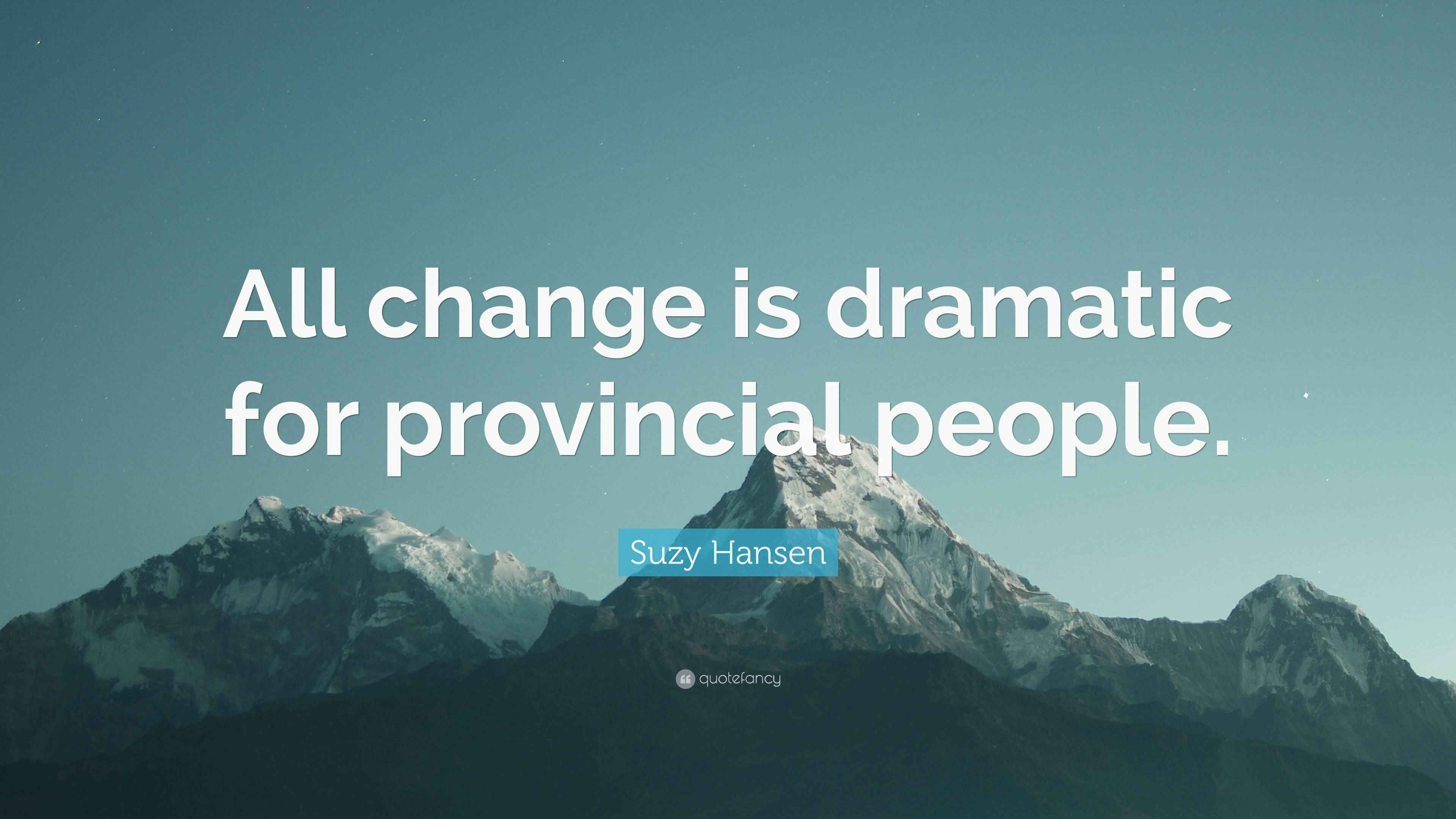 Suzy Hansen Quote: “All change is dramatic for provincial people.”