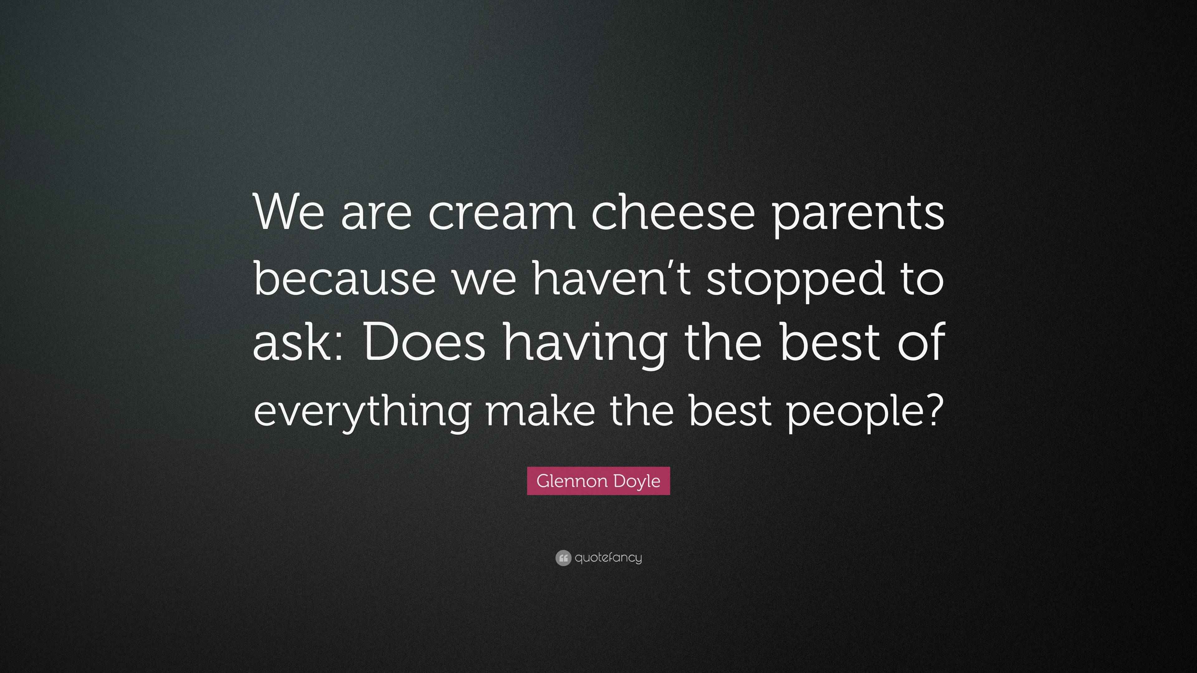 Glennon Doyle Quote: “We are cream cheese parents because we haven’t ...
