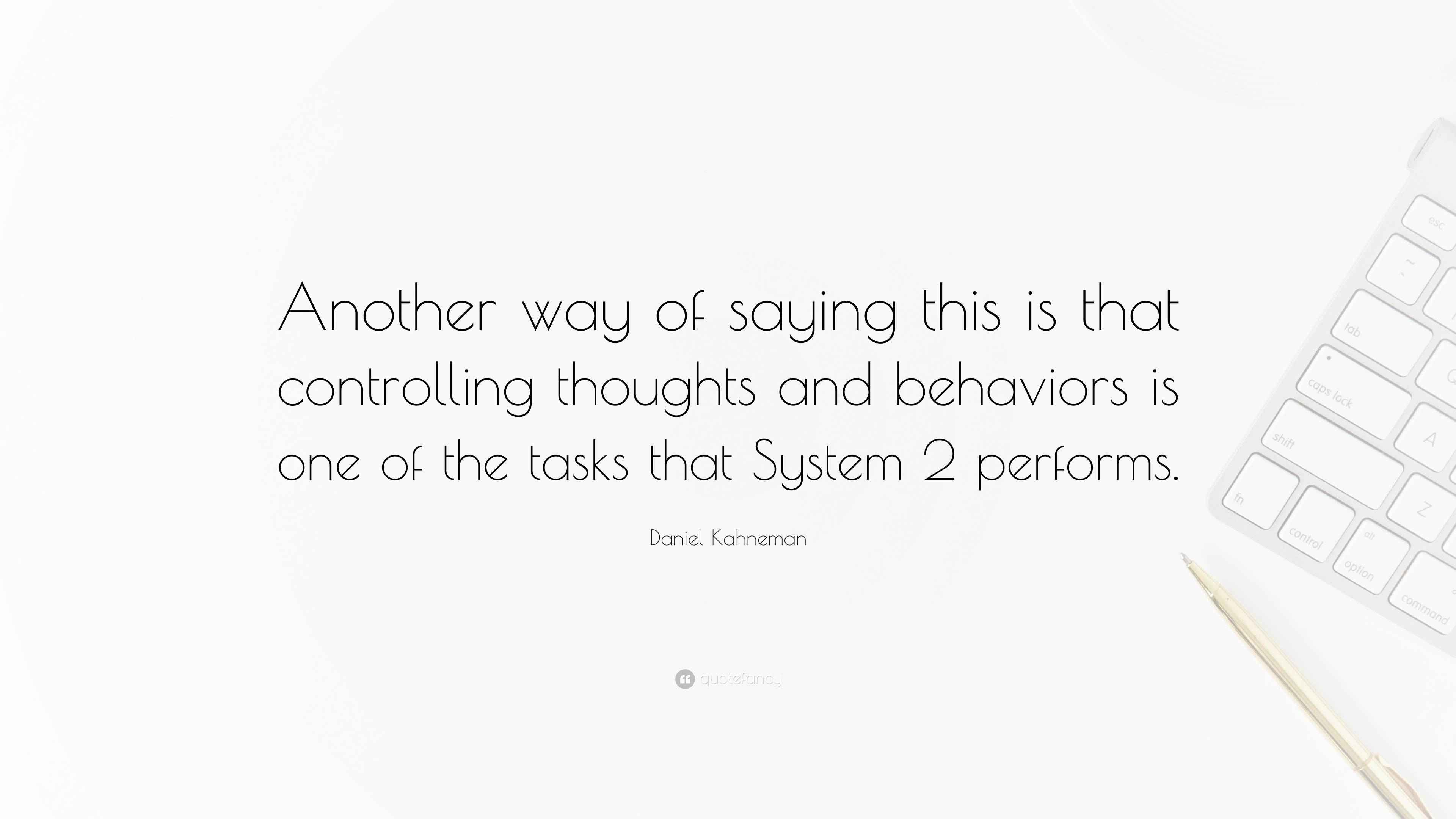 Daniel Kahneman Quote: “Another way of saying this is that controlling ...