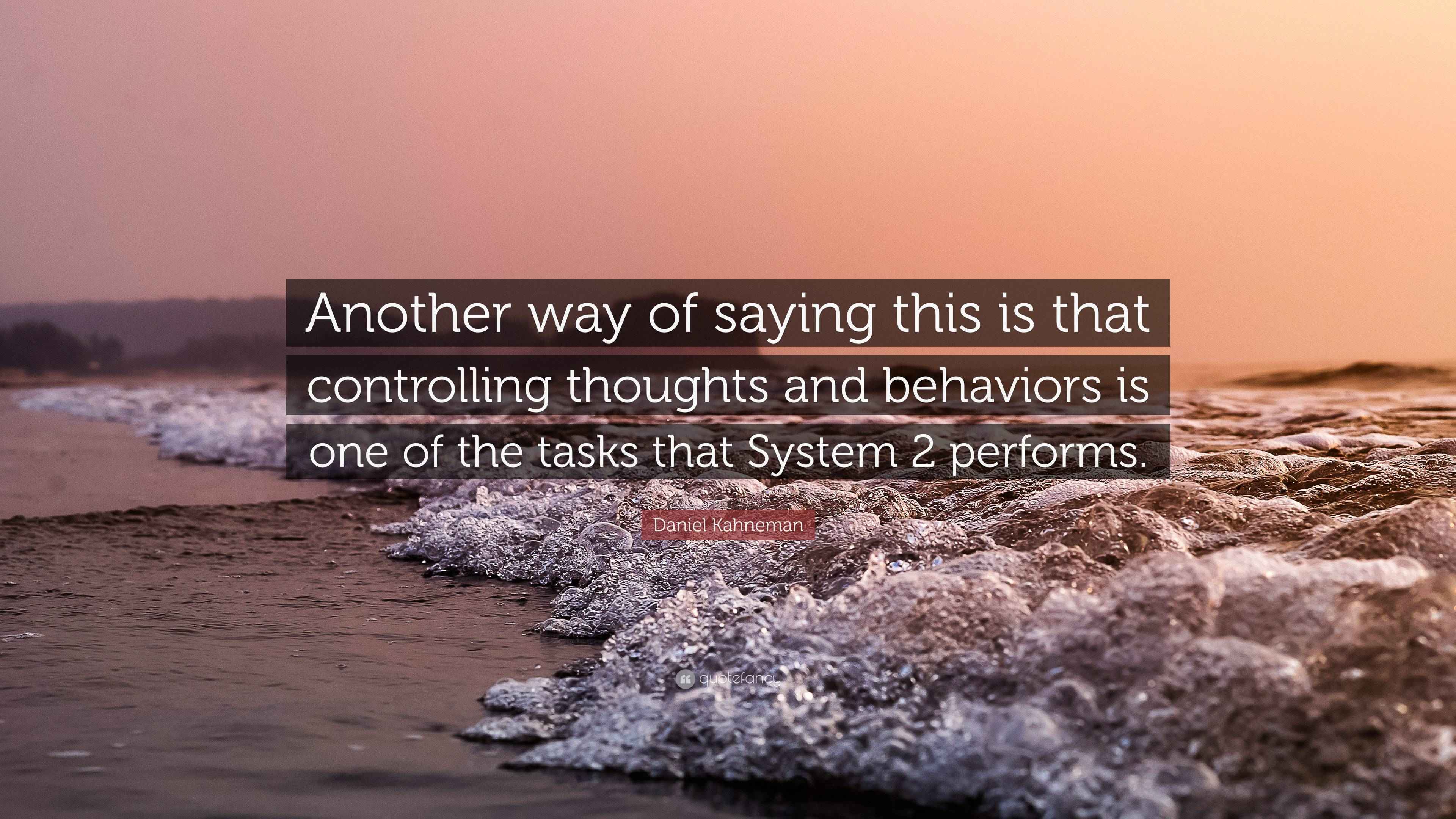 Daniel Kahneman Quote: “Another way of saying this is that controlling ...