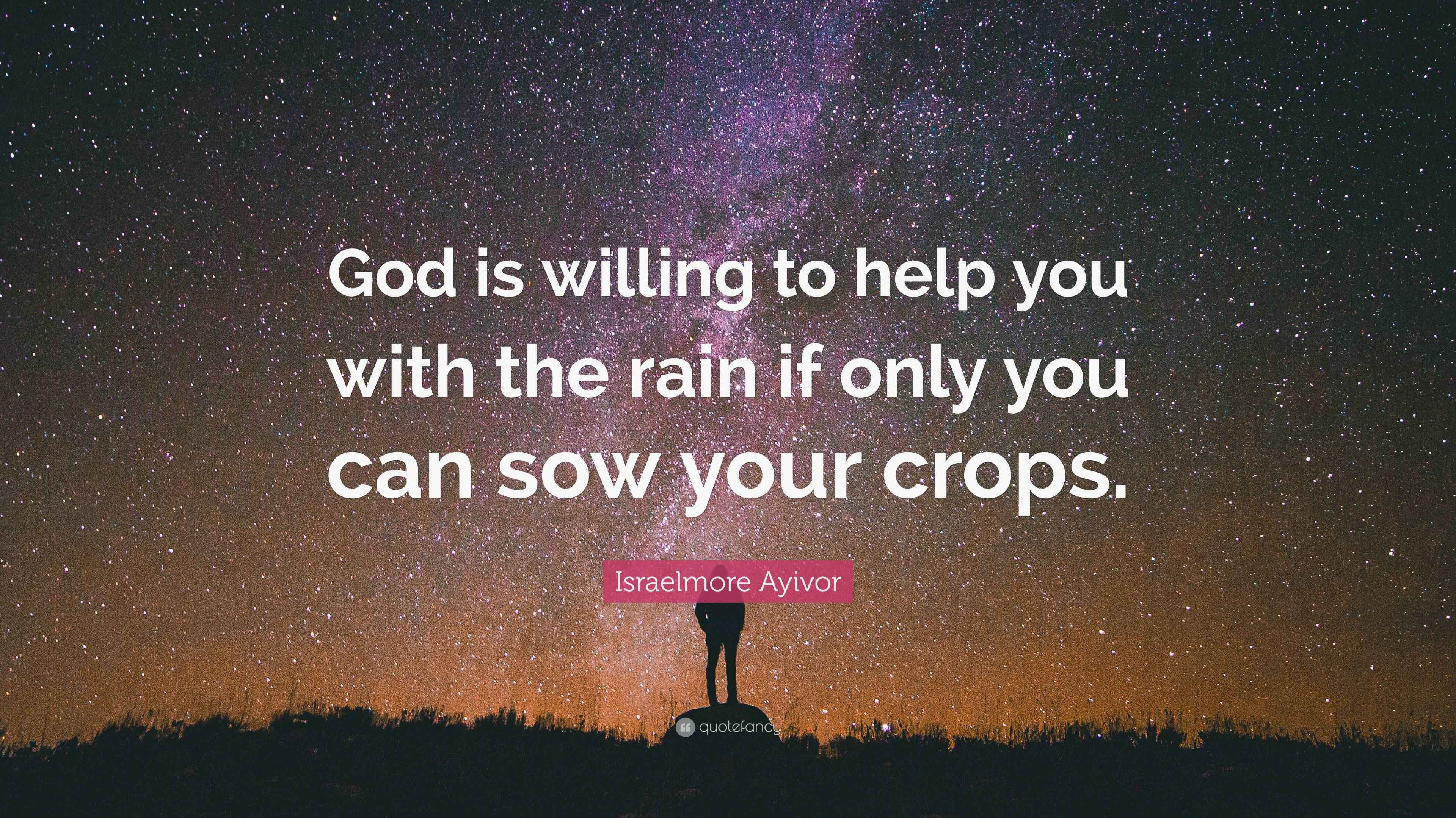Israelmore Ayivor Quote: “God is willing to help you with the rain if ...