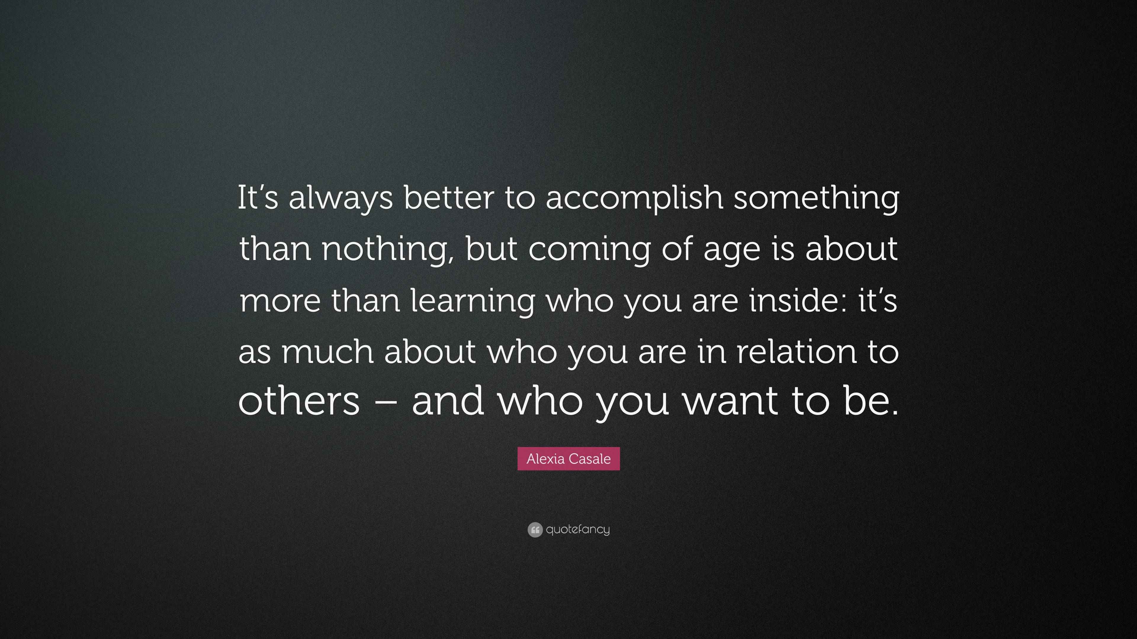 Alexia Casale Quote: “It’s always better to accomplish something than ...