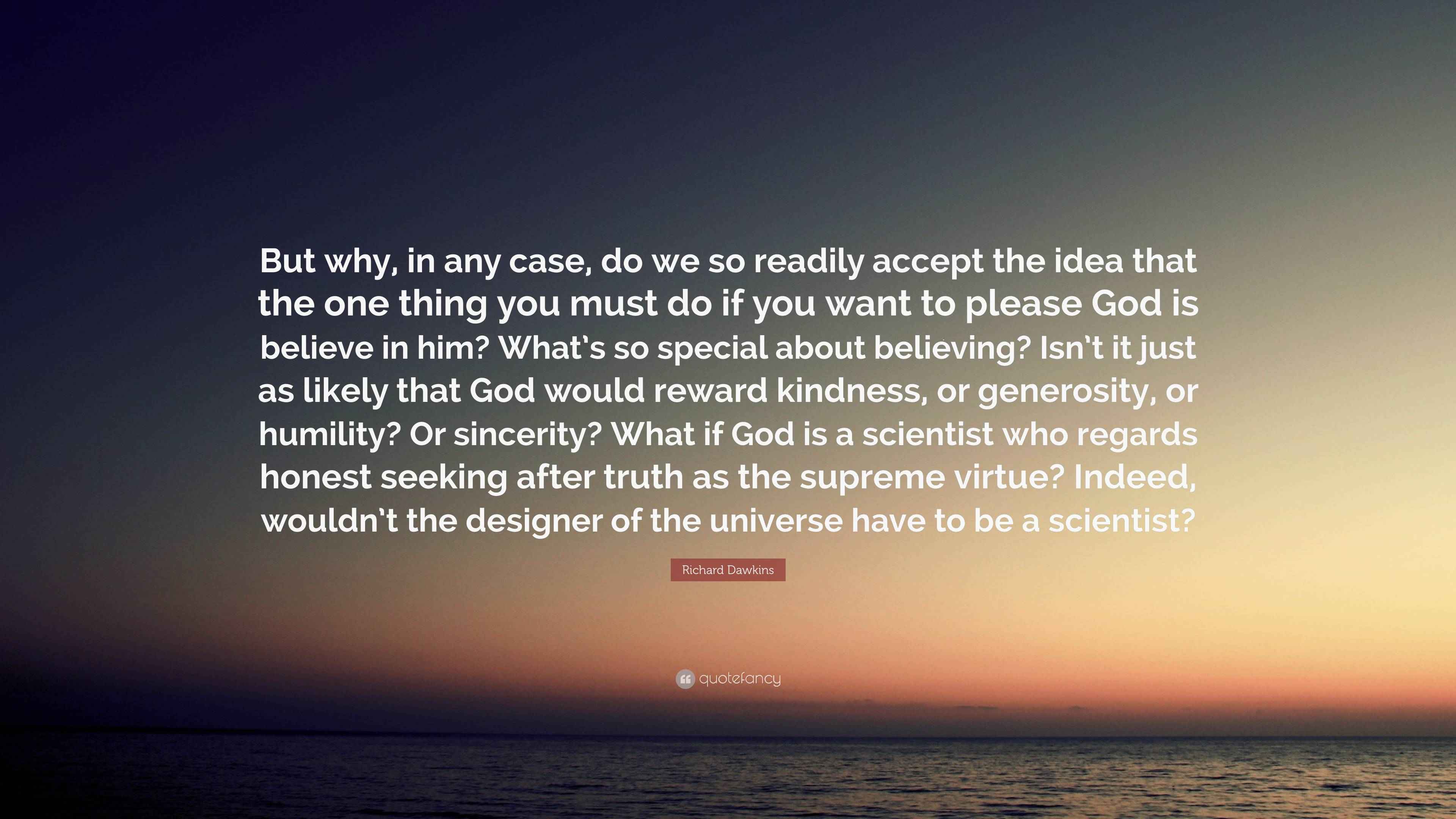 Richard Dawkins Quote: “But why, in any case, do we so readily accept ...