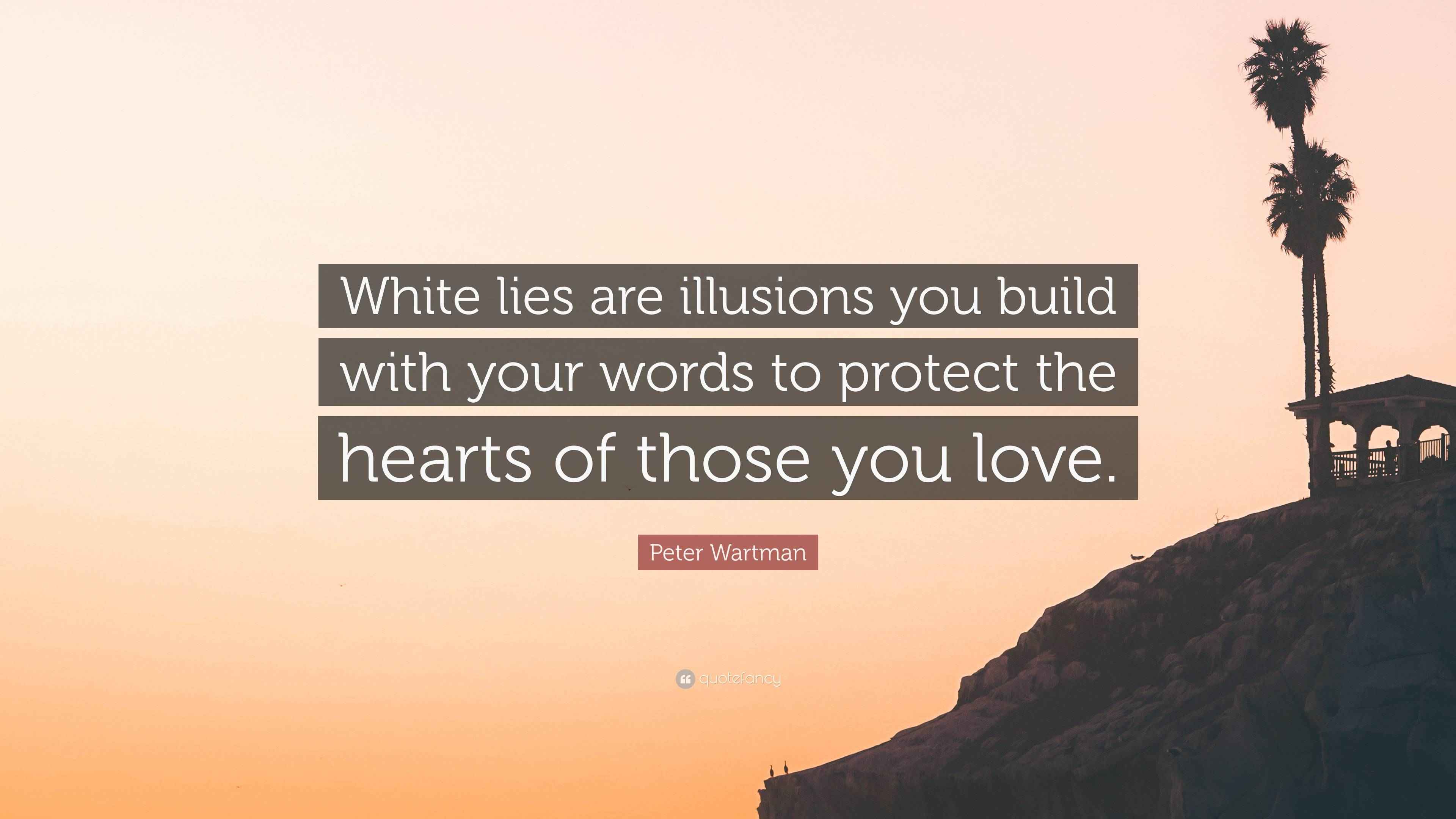Peter Wartman Quote: “White lies are illusions you build with your ...
