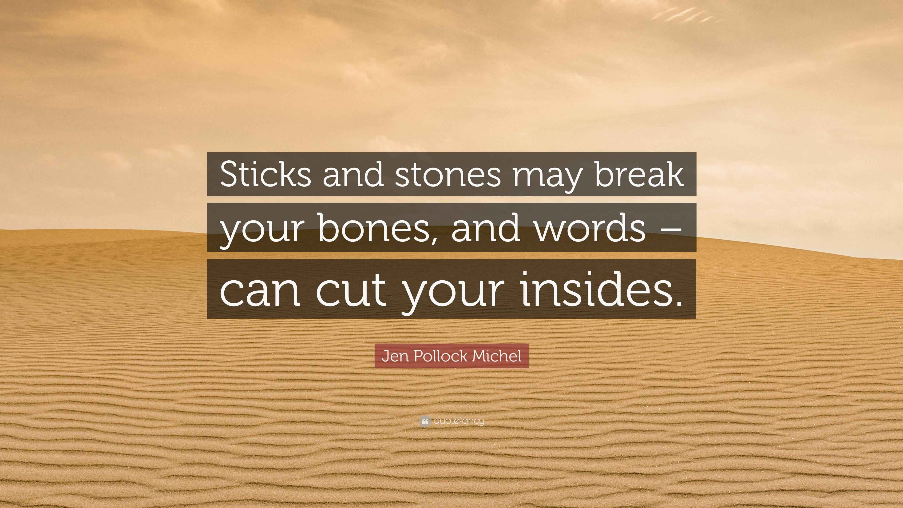 Jen Pollock Michel Quote: “Sticks and stones may break your bones, and words – can cut your ...