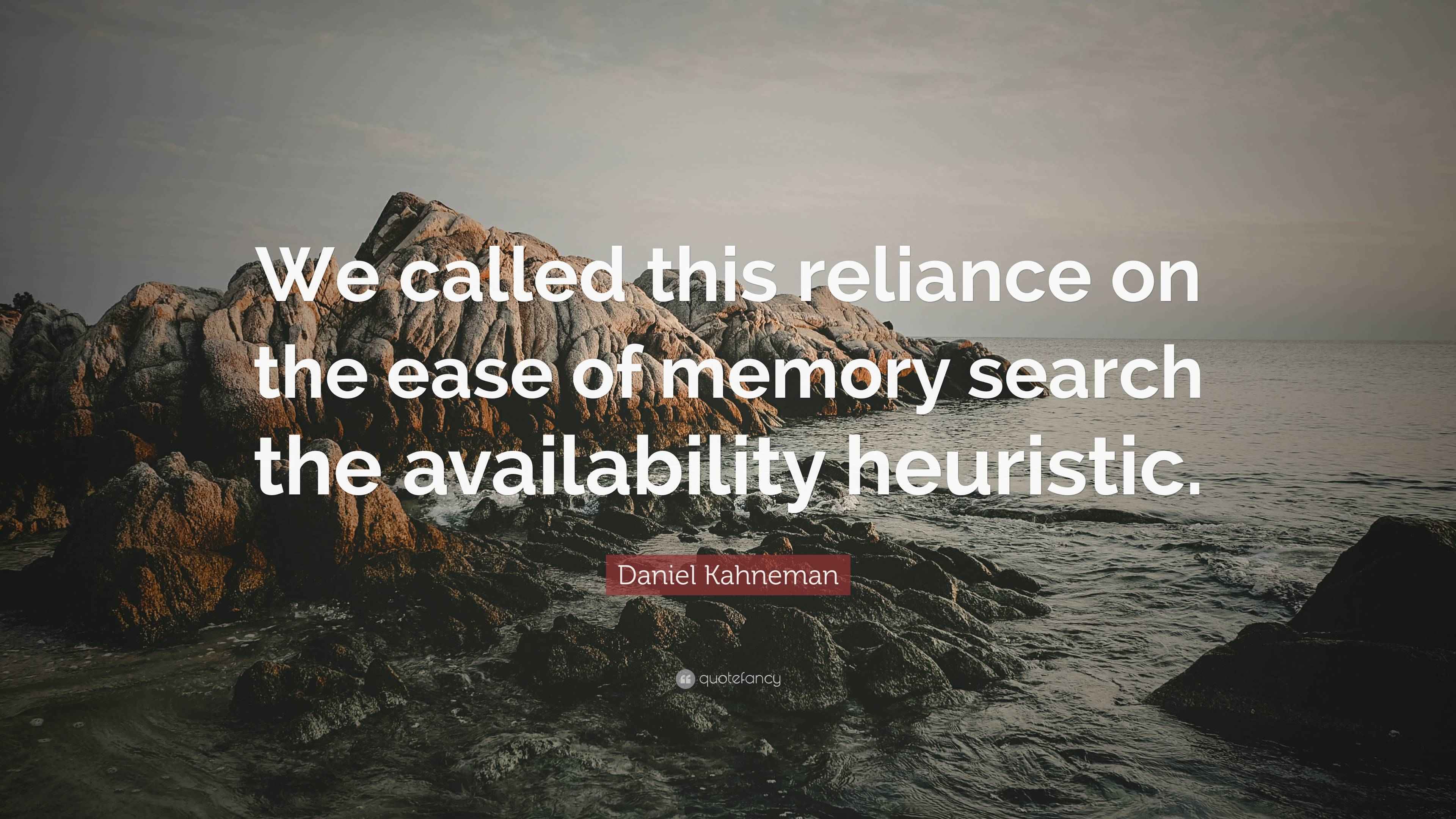 Daniel Kahneman Quote: “We called this reliance on the ease of memory ...