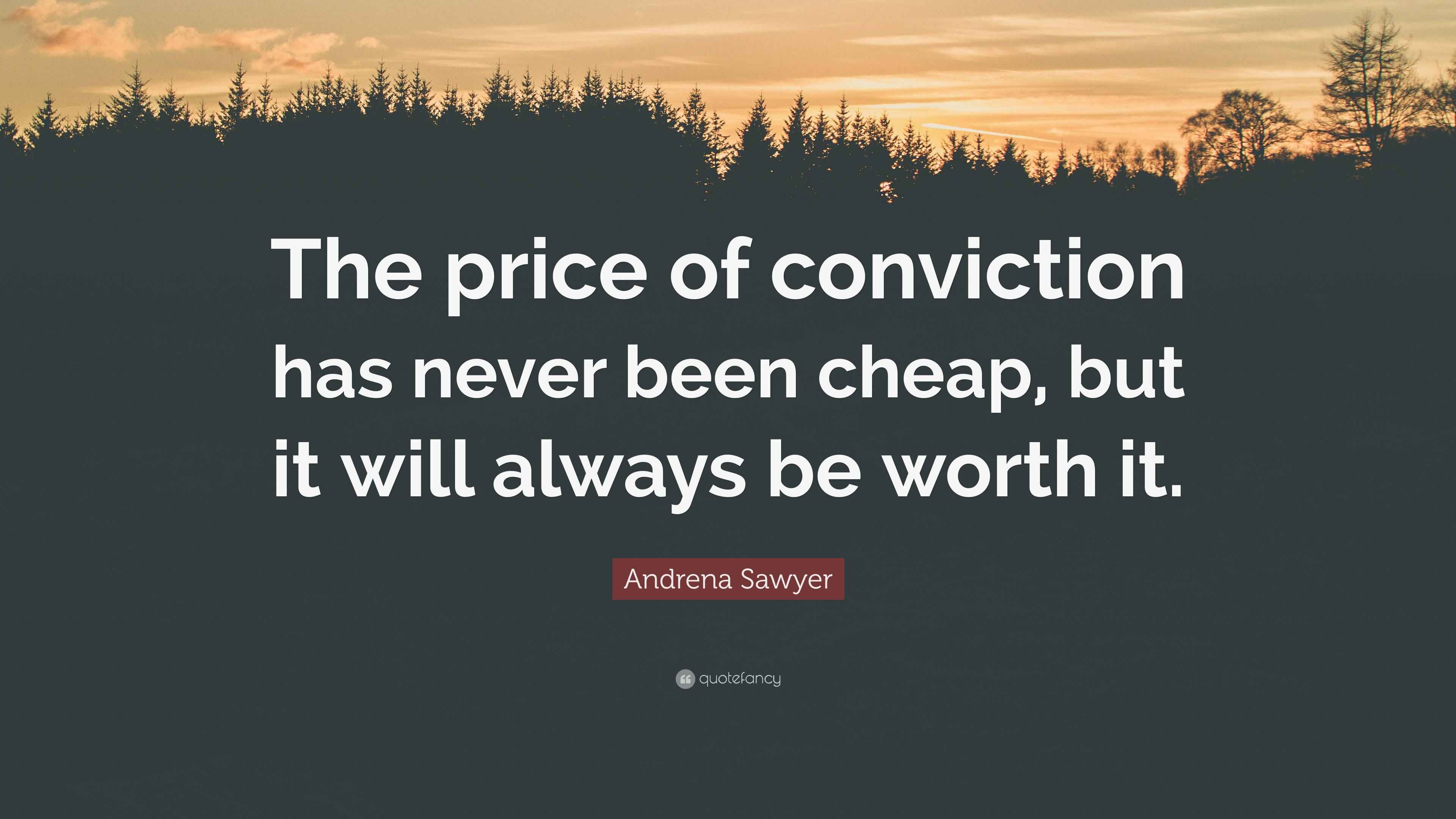 Andrena Sawyer Quote: “The price of conviction has never been cheap ...